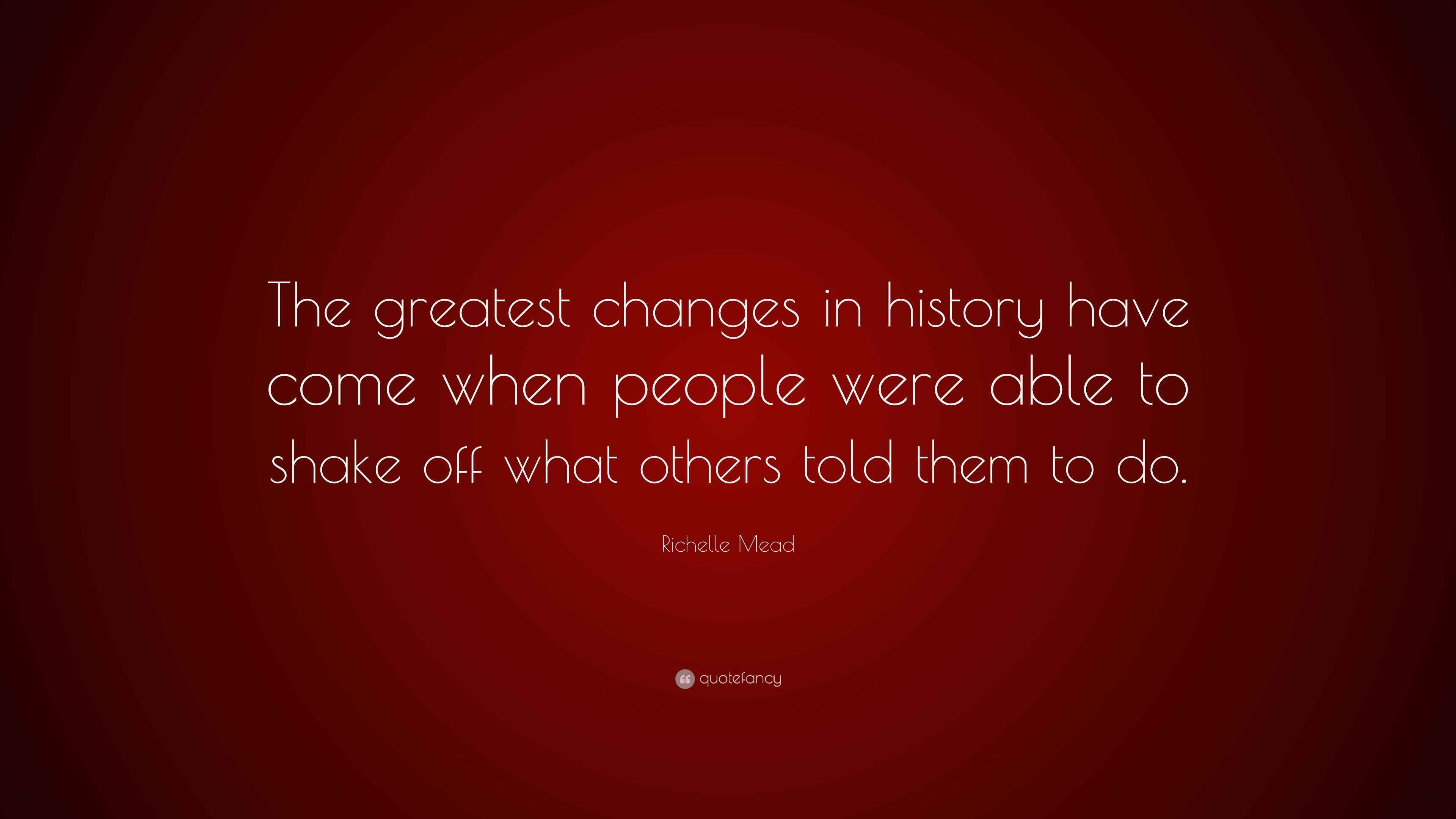 Richelle Mead Quote: “The greatest changes in history have come when ...