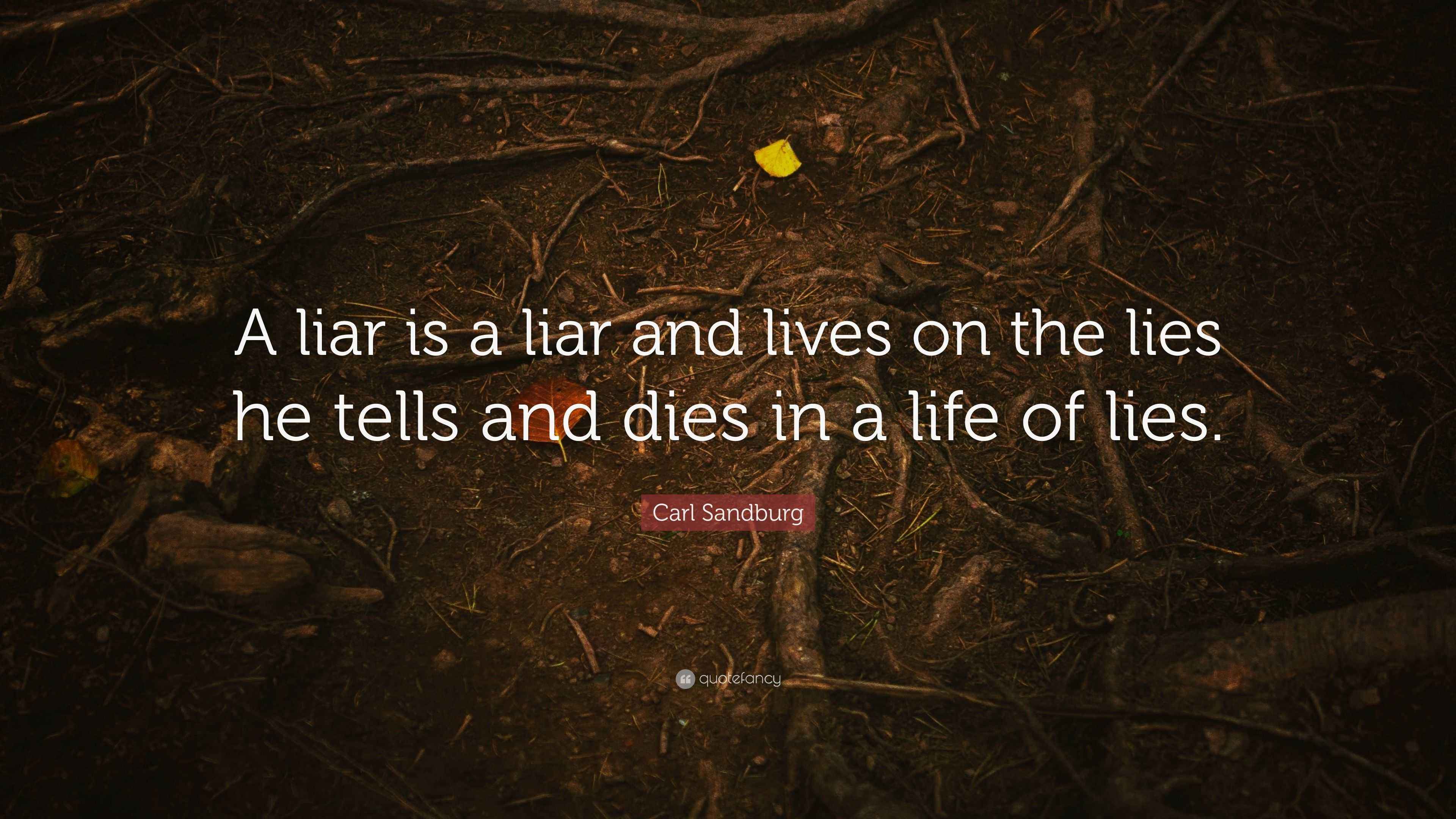 Carl Sandburg Quote: “A liar is a liar and lives on the lies he tells ...