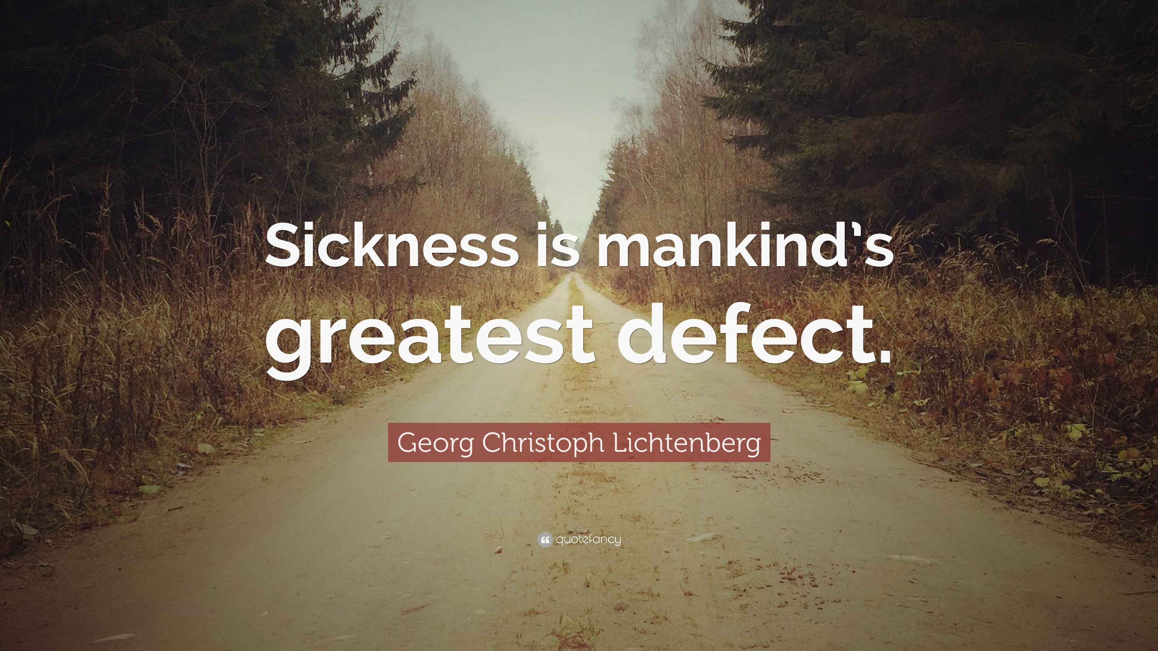 Georg Christoph Lichtenberg Quote: “Sickness is mankind’s greatest defect.”
