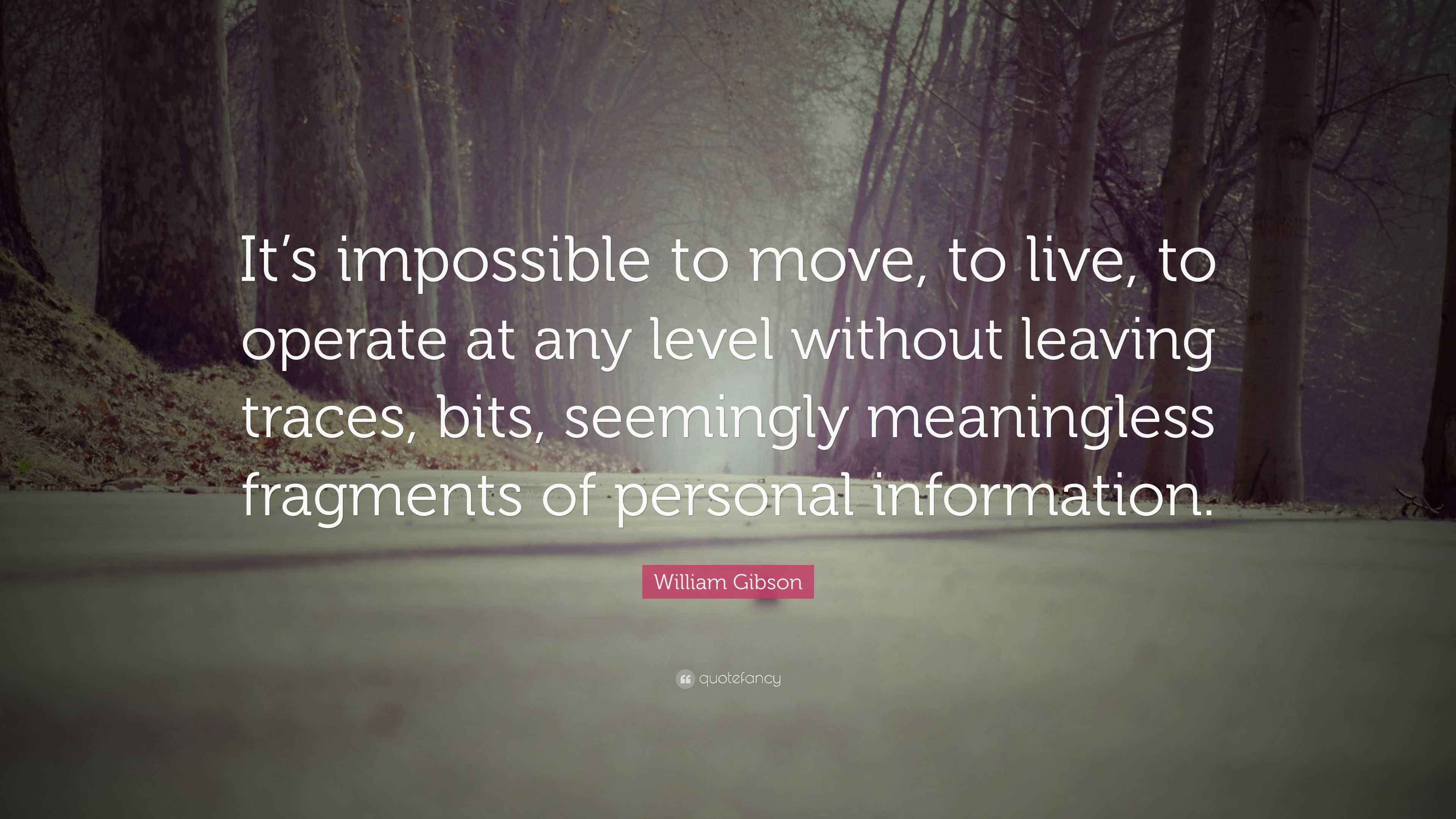 William Gibson Quote: “It’s impossible to move, to live, to operate at ...