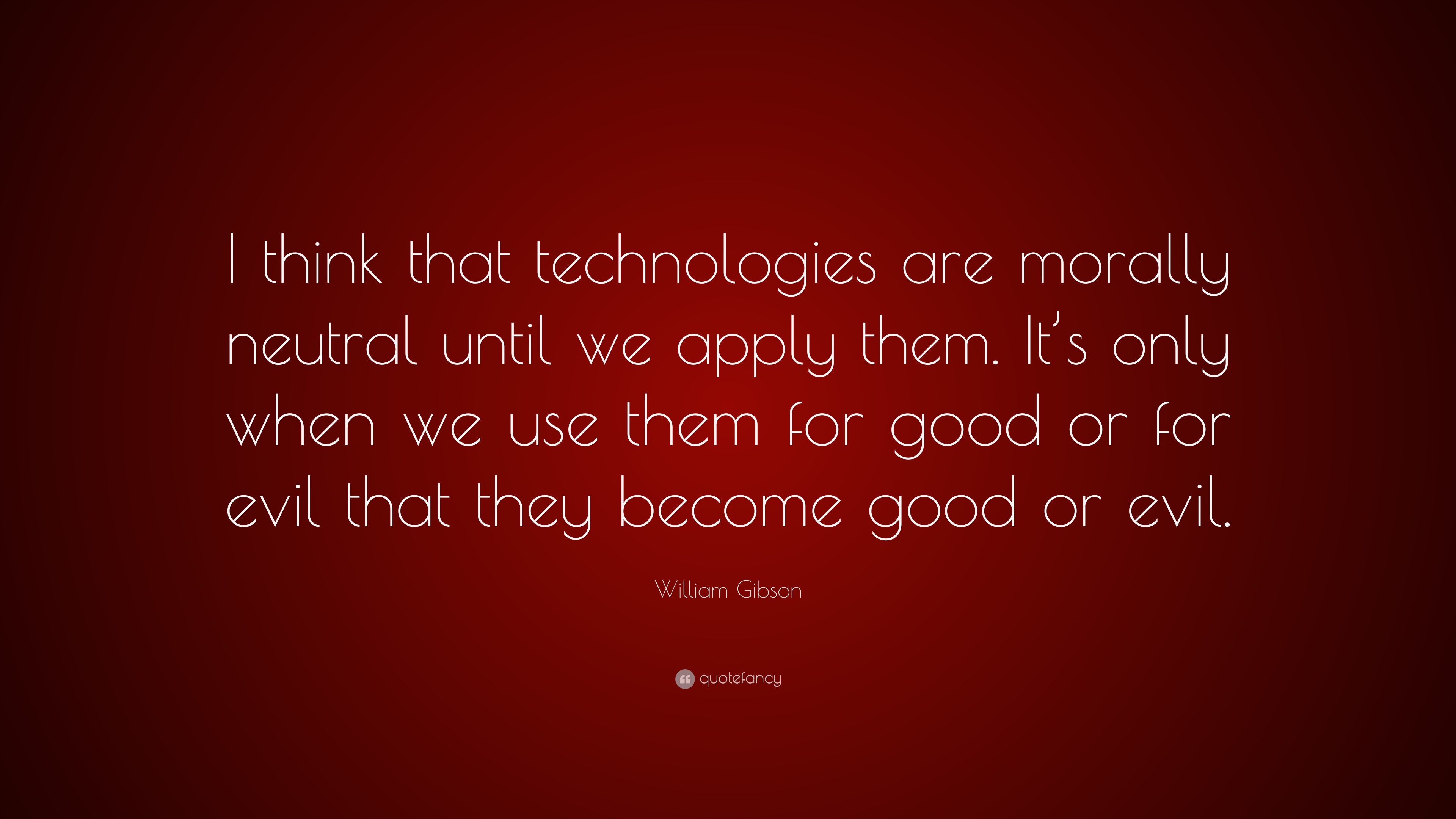 William Gibson Quote: “I think that technologies are morally neutral ...
