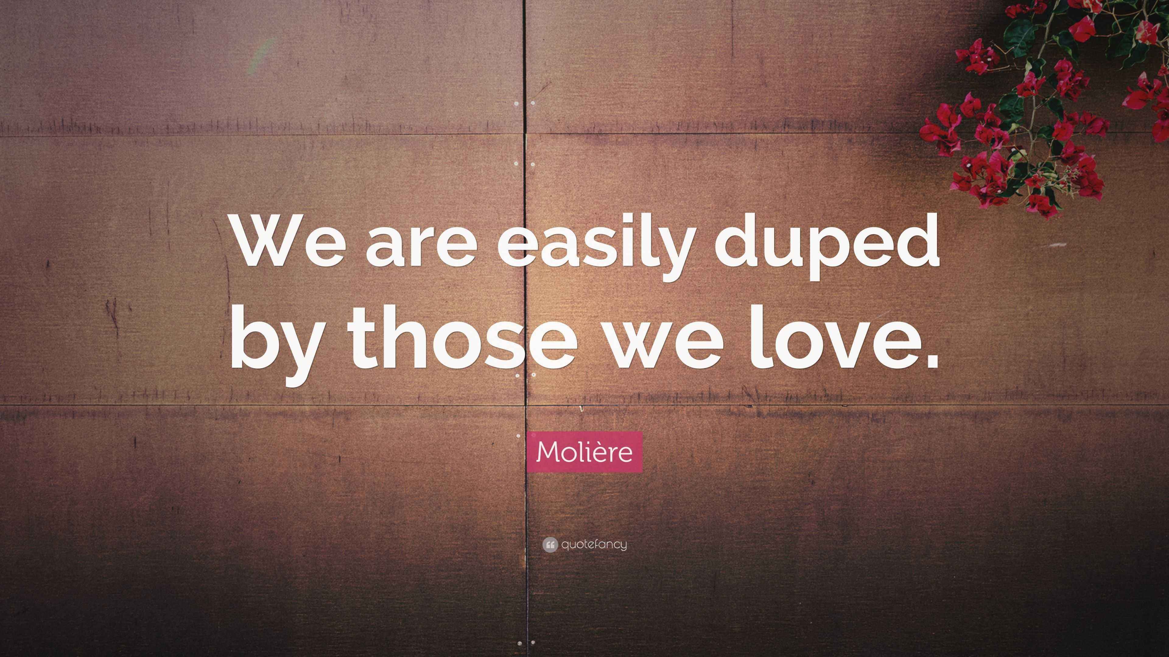 Molière Quote: “We are easily duped by those we love.”