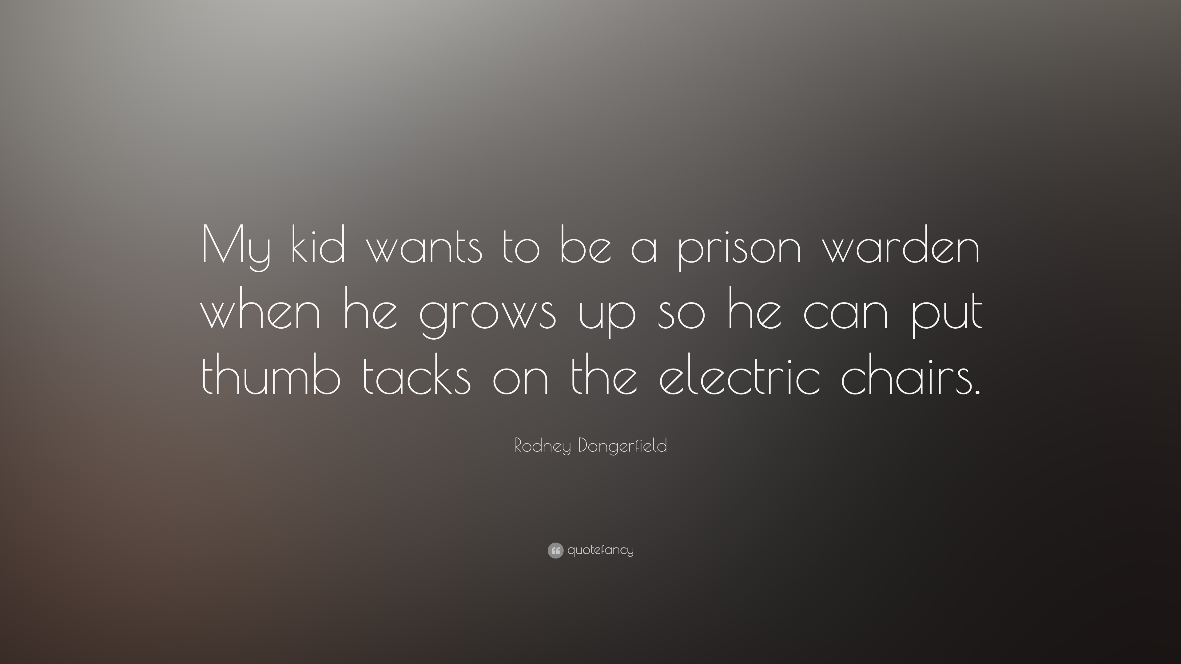 Rodney Dangerfield Quote: “My kid wants to be a prison warden when he ...