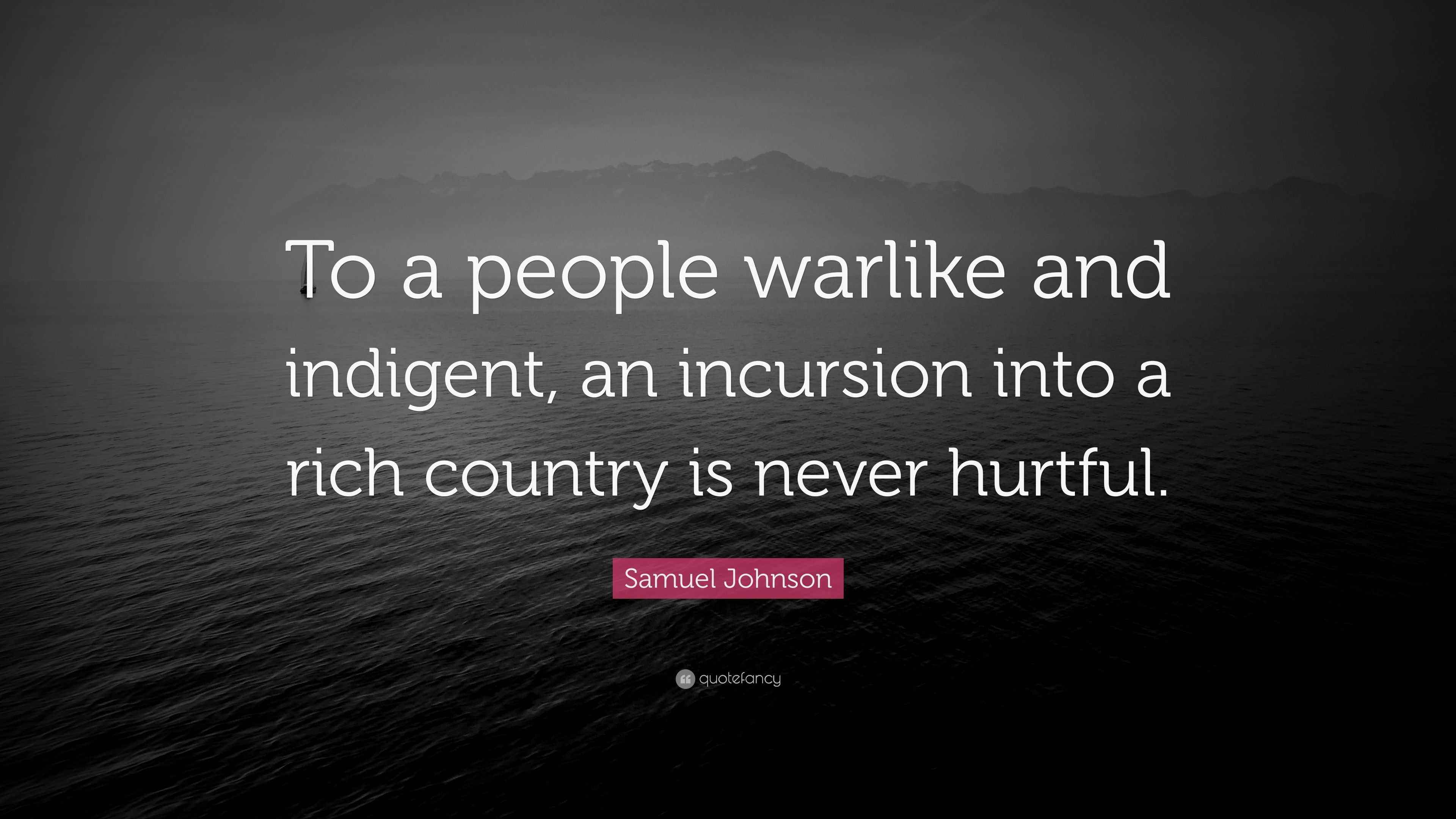 Samuel Johnson Quote: “To a people warlike and indigent, an incursion ...
