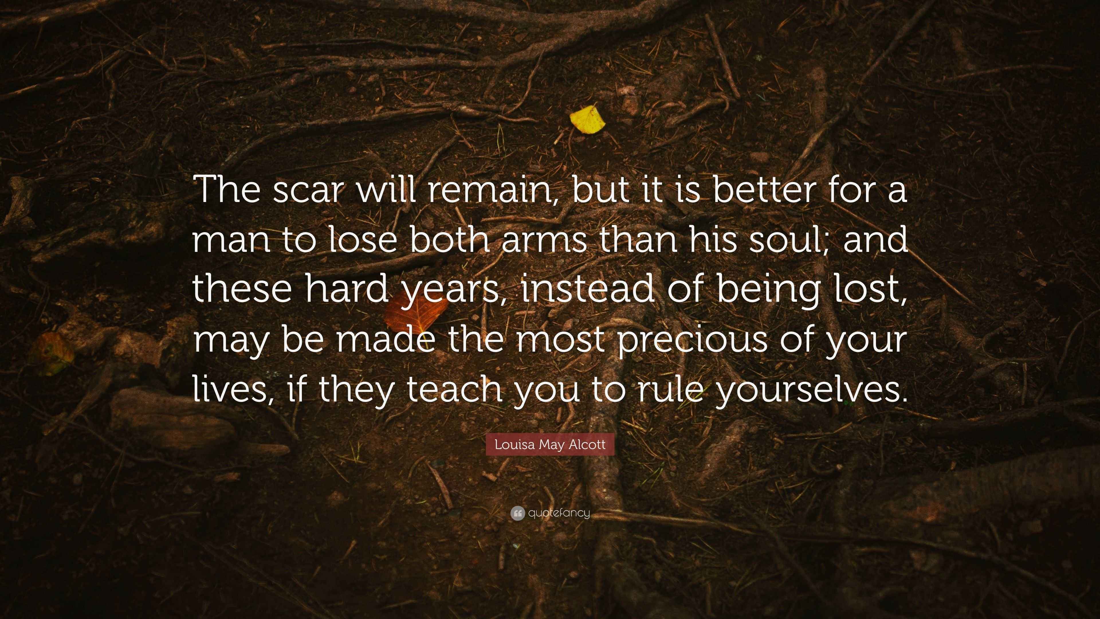 Louisa May Alcott Quote: “The scar will remain, but it is better for a ...