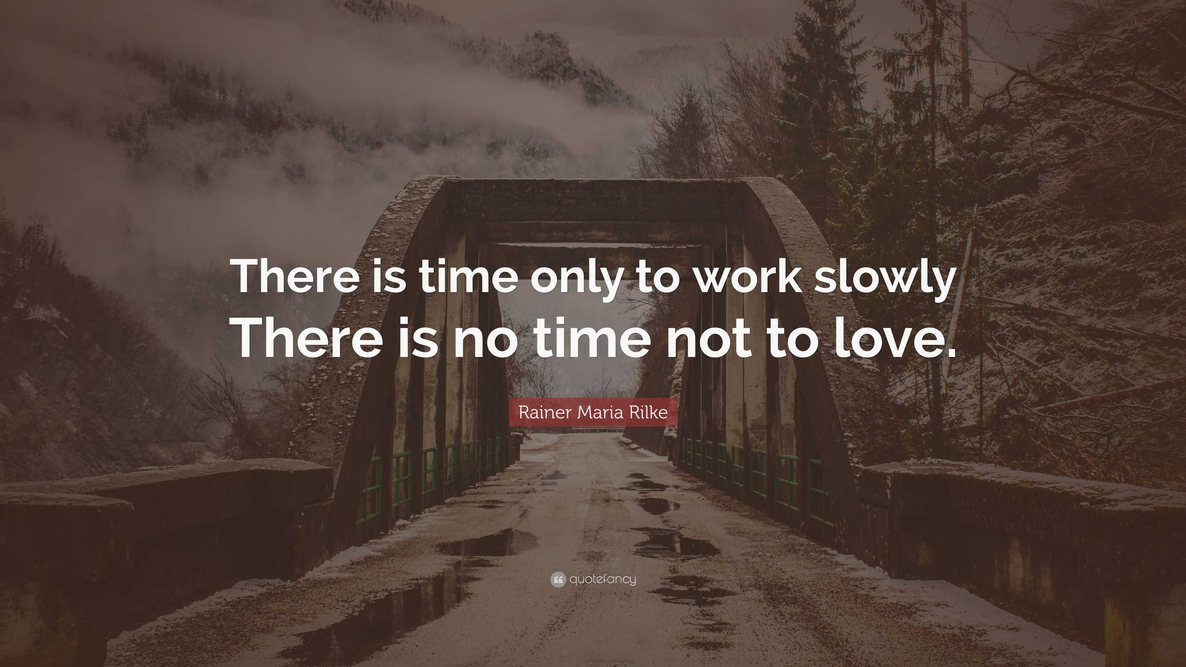 Rainer Maria Rilke Quote: “There is time only to work slowly There is ...