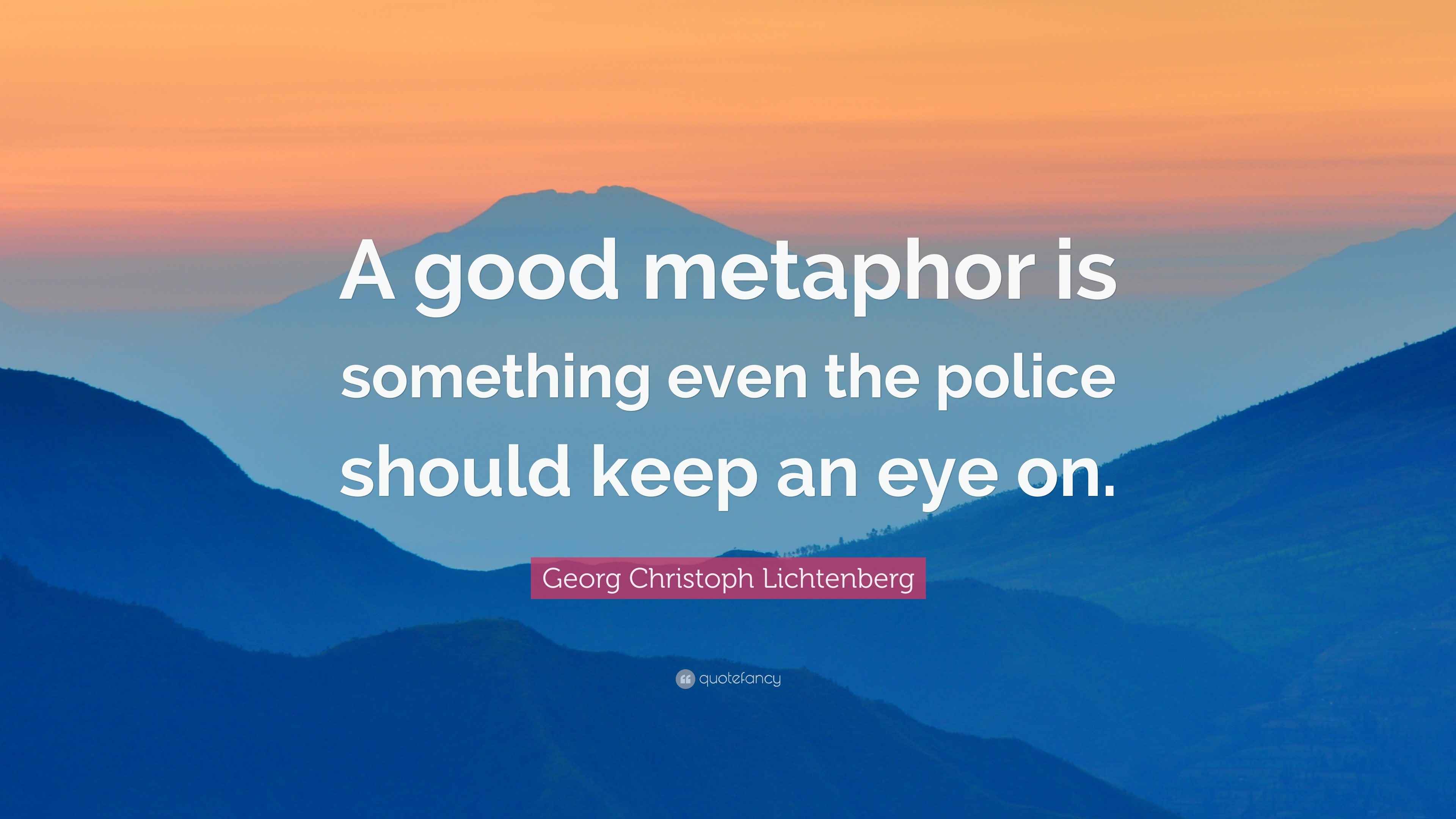 Georg Christoph Lichtenberg Quote: “A good metaphor is something even ...