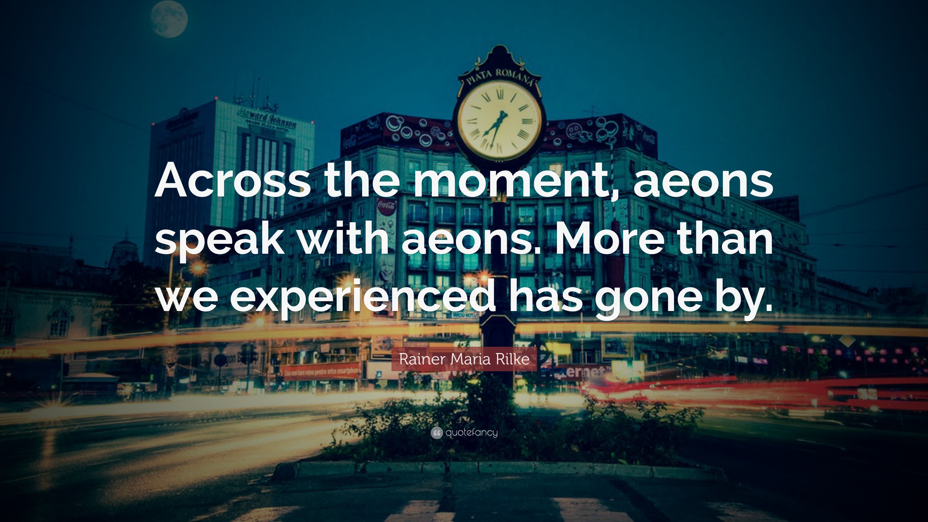 Rainer Maria Rilke Quote: “Across the moment, aeons speak with aeons ...