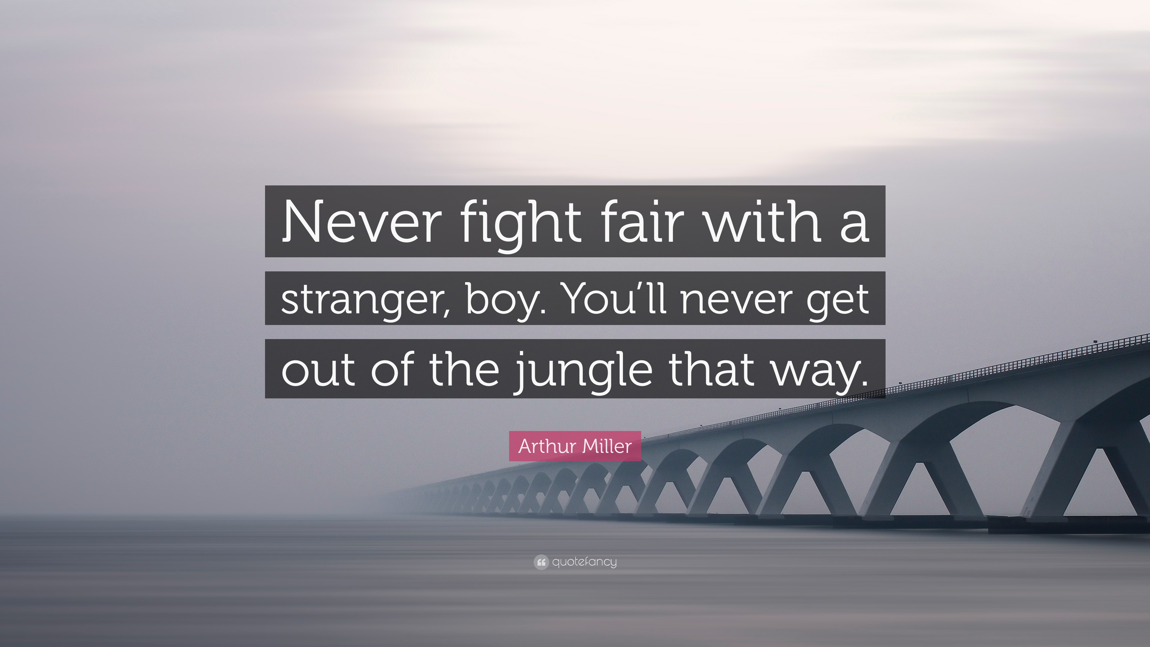 Arthur Miller Quote: “Never fight fair with a stranger, boy. You’ll ...