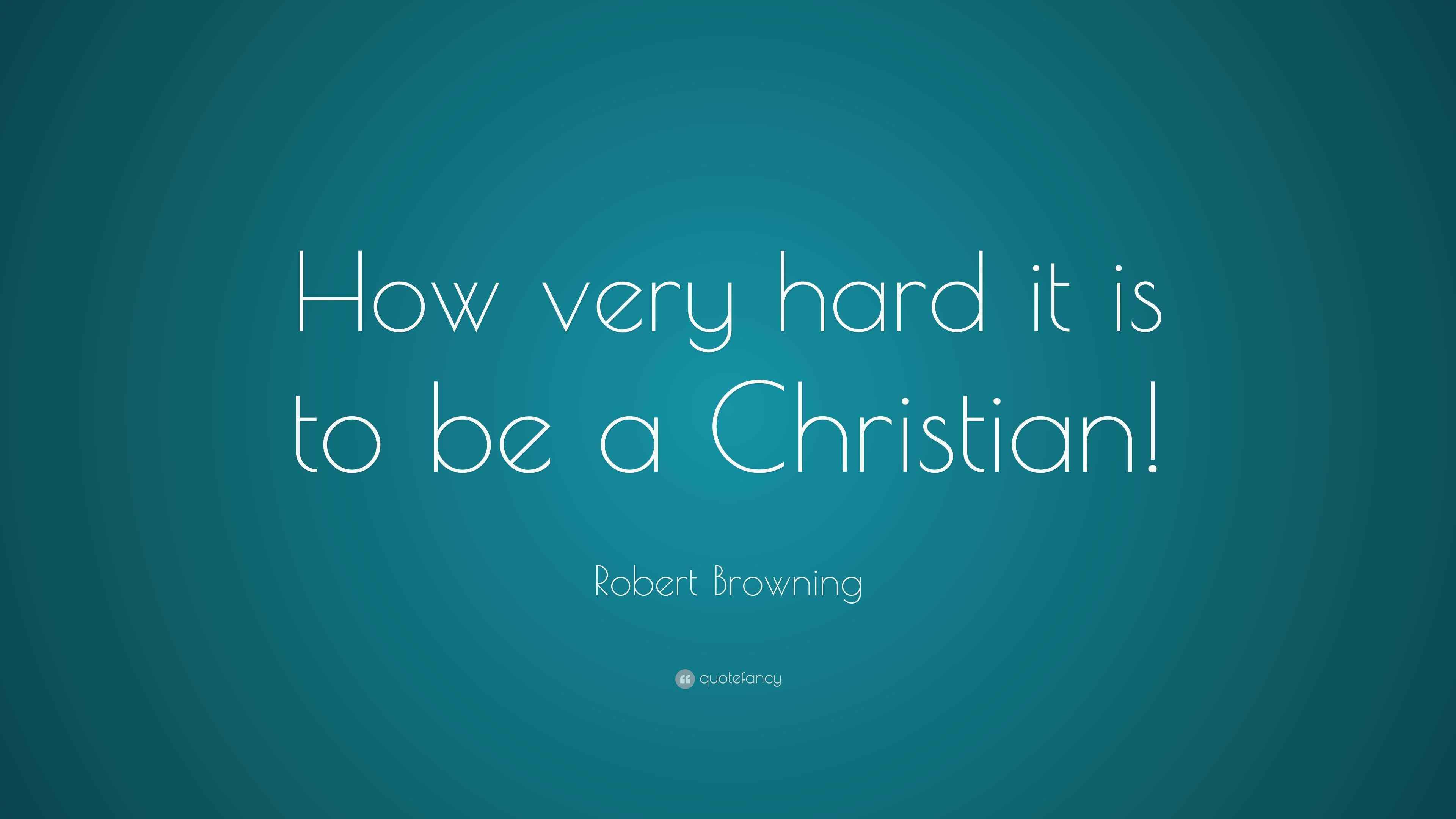 Robert Browning Quote: “How very hard it is to be a Christian!”
