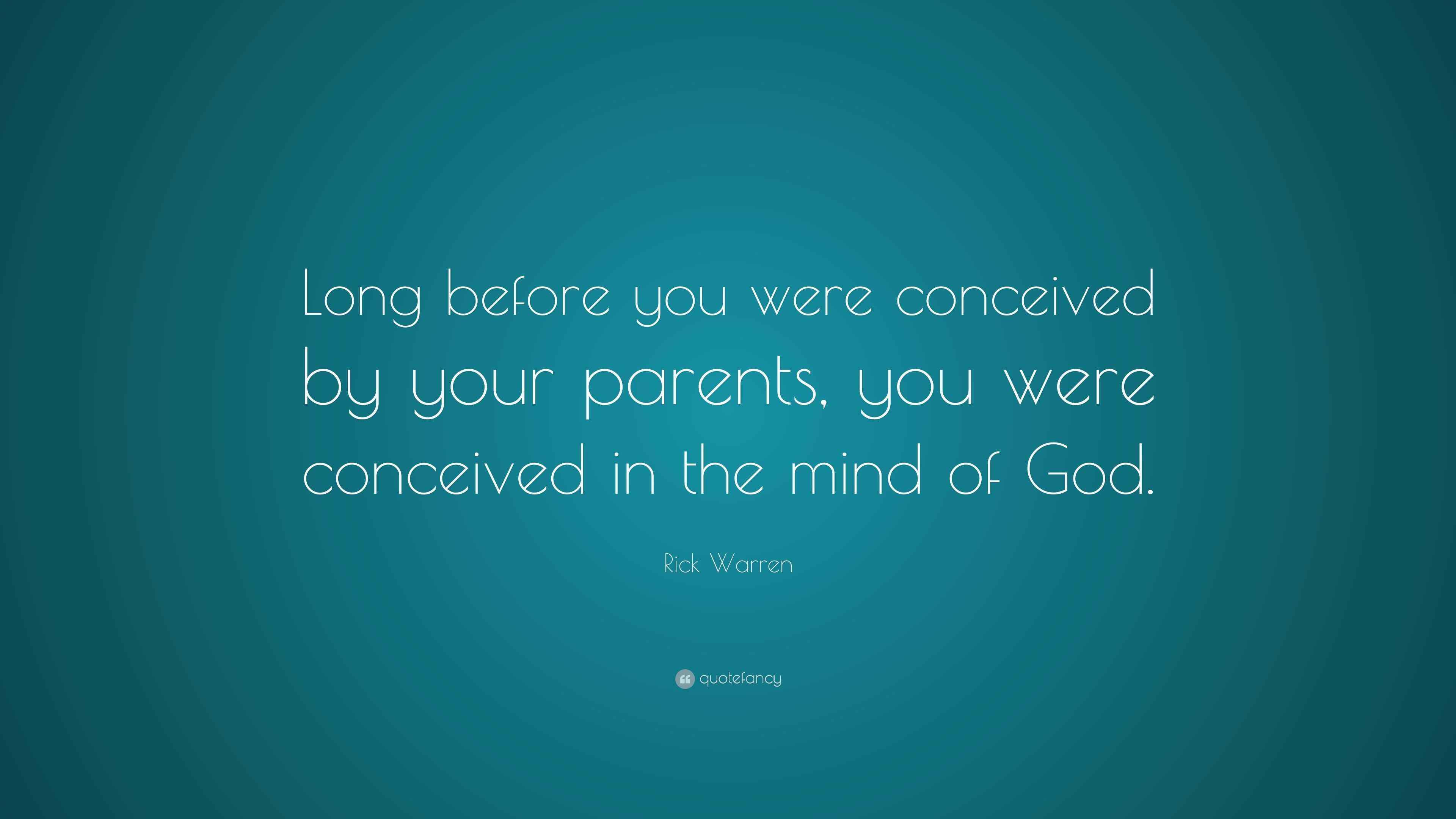 Rick Warren Quote: “Long before you were conceived by your parents, you ...