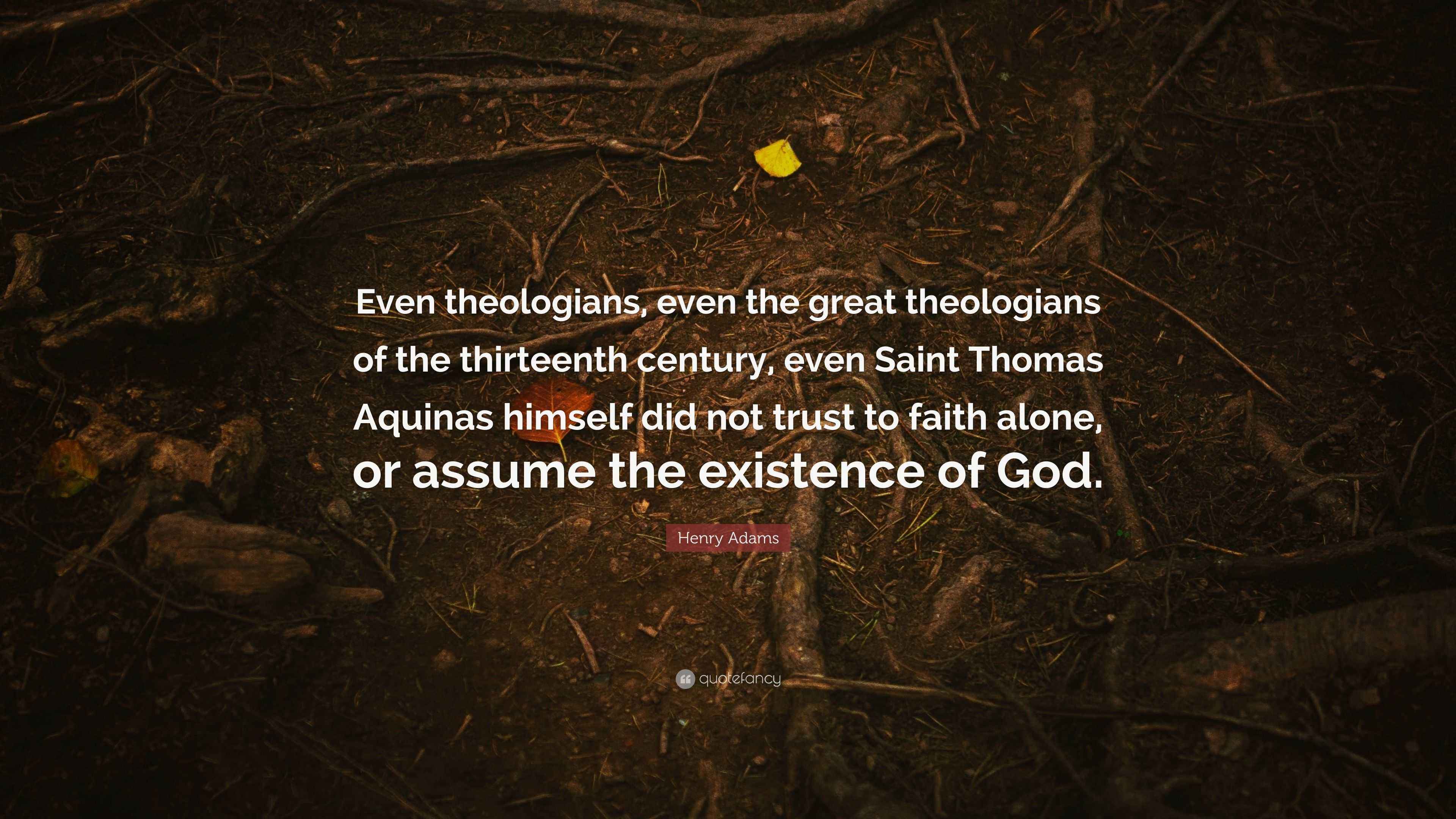 Henry Adams Quote: “Even theologians, even the great theologians of the ...