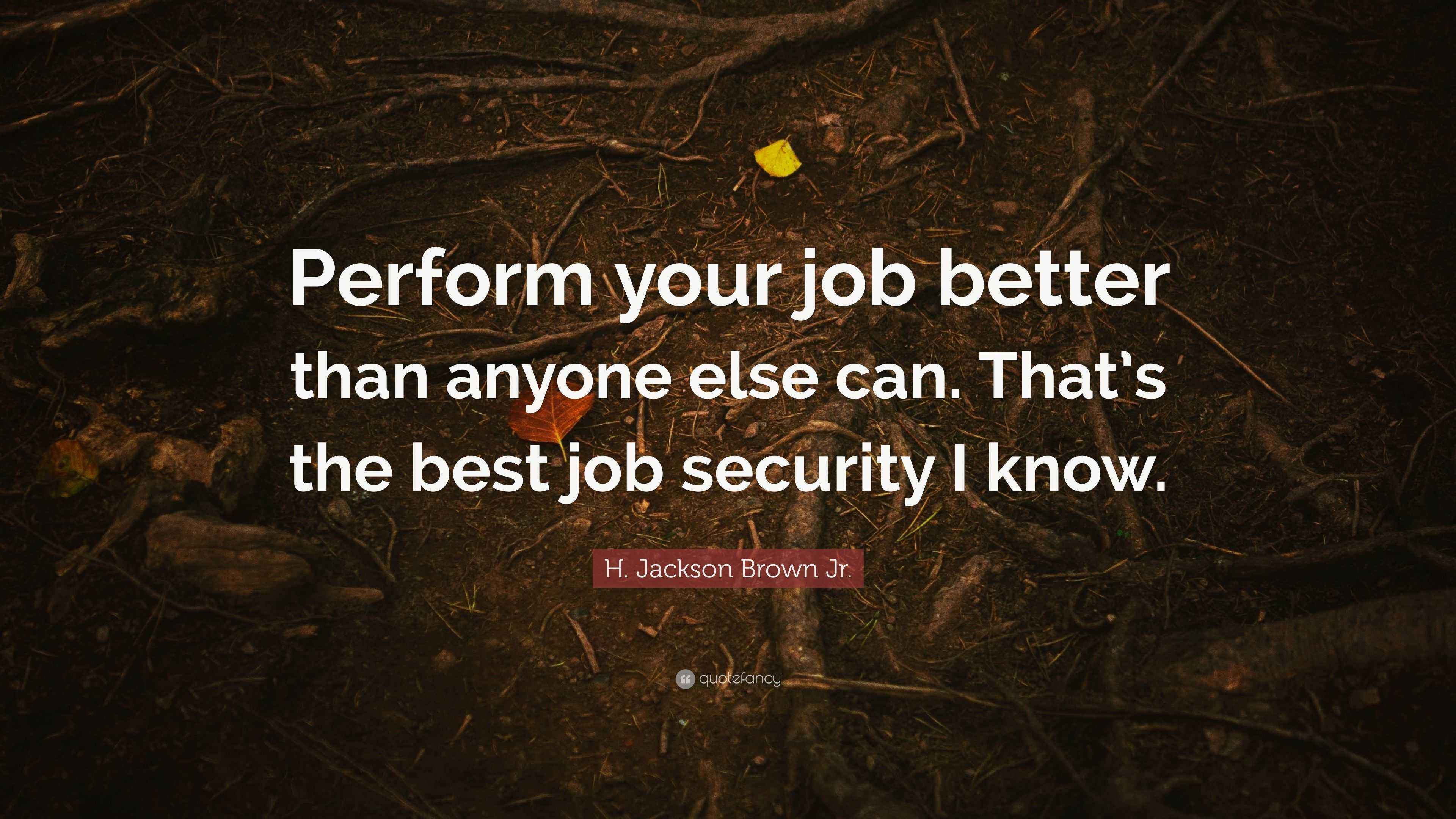 H. Jackson Brown Jr. Quote: “Perform your job better than anyone else ...