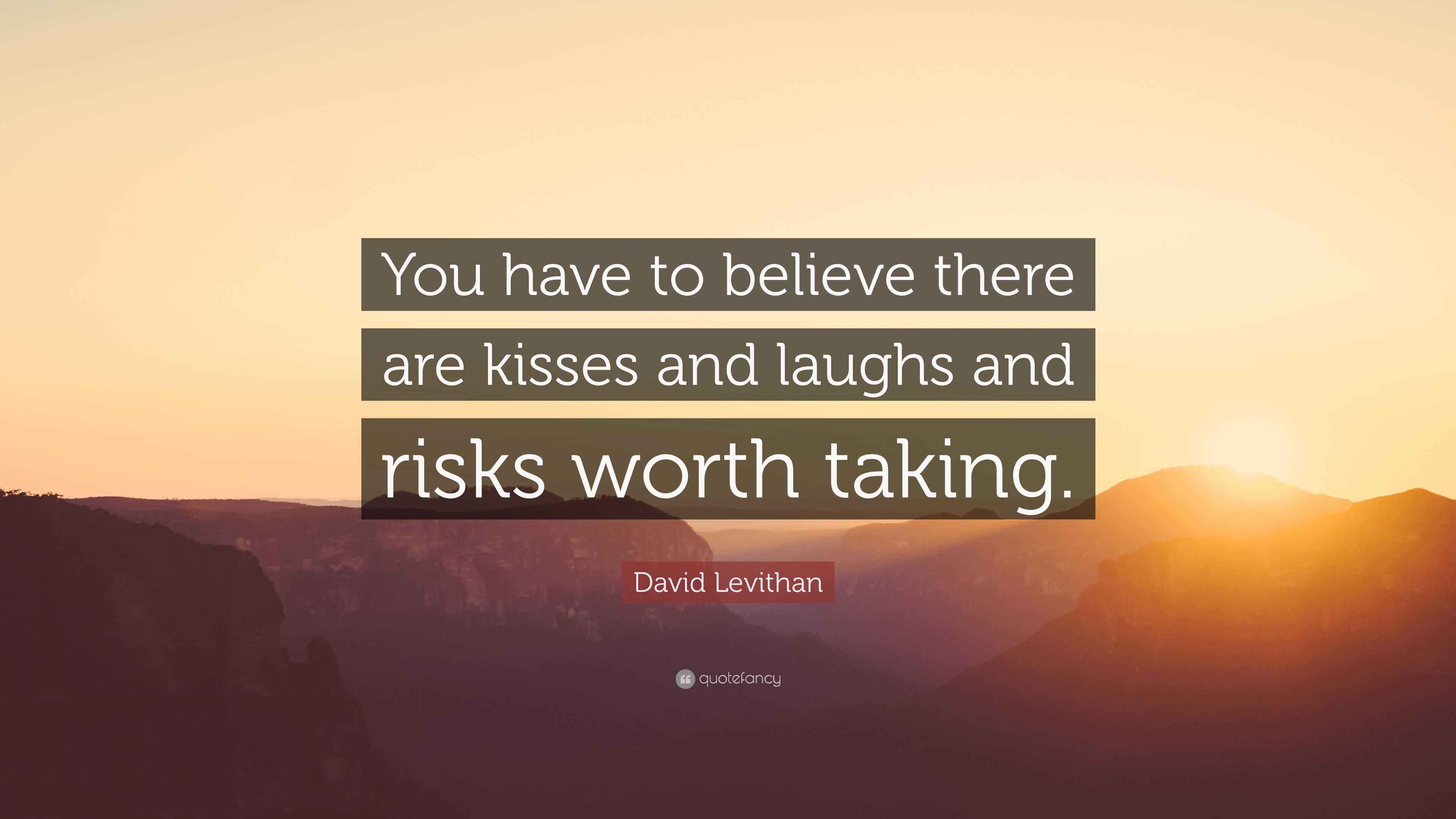 David Levithan Quote: “You have to believe there are kisses and laughs ...