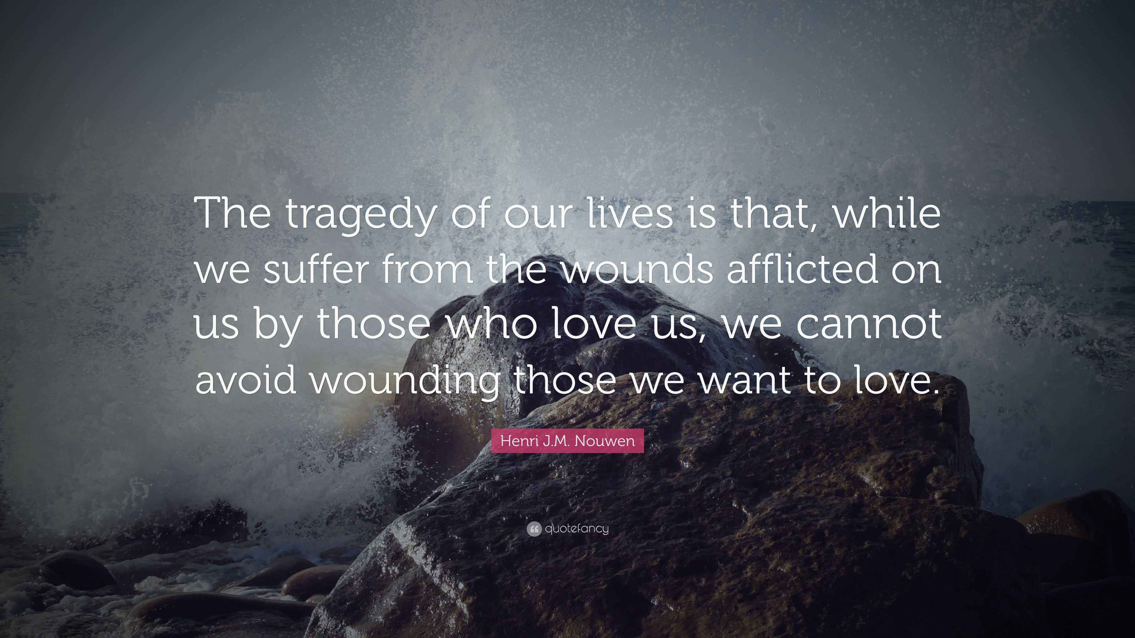 Henri J.M. Nouwen Quote: “The tragedy of our lives is that, while we ...