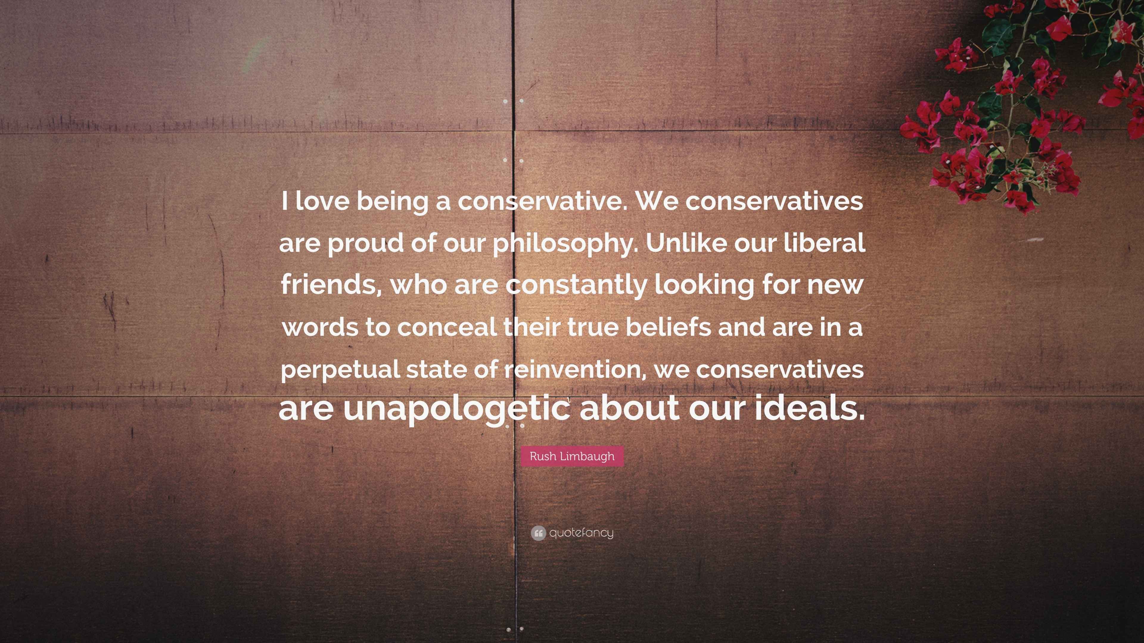Rush Limbaugh Quote: “I love being a conservative. We conservatives are ...