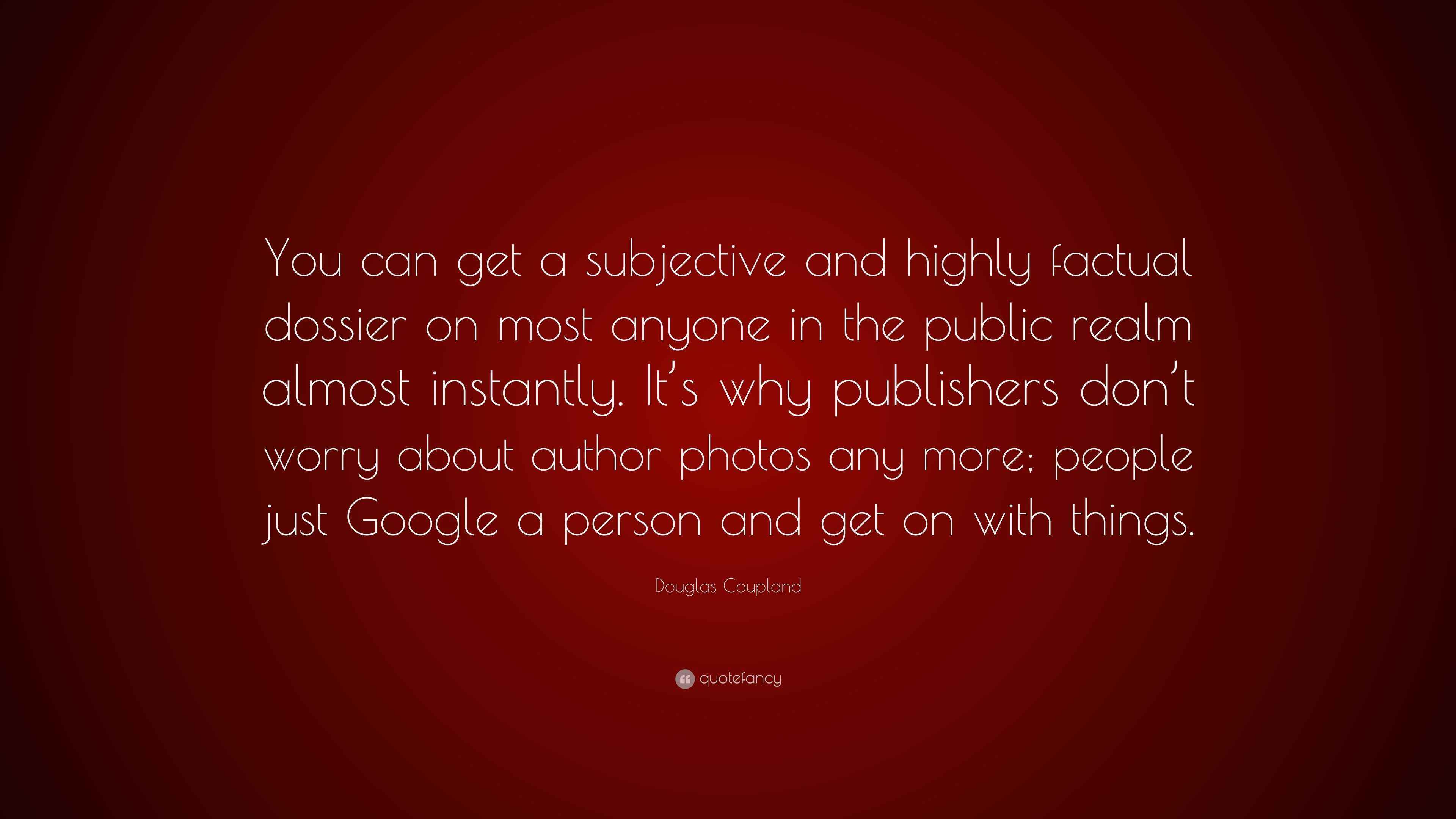 Douglas Coupland Quote: “You can get a subjective and highly factual ...