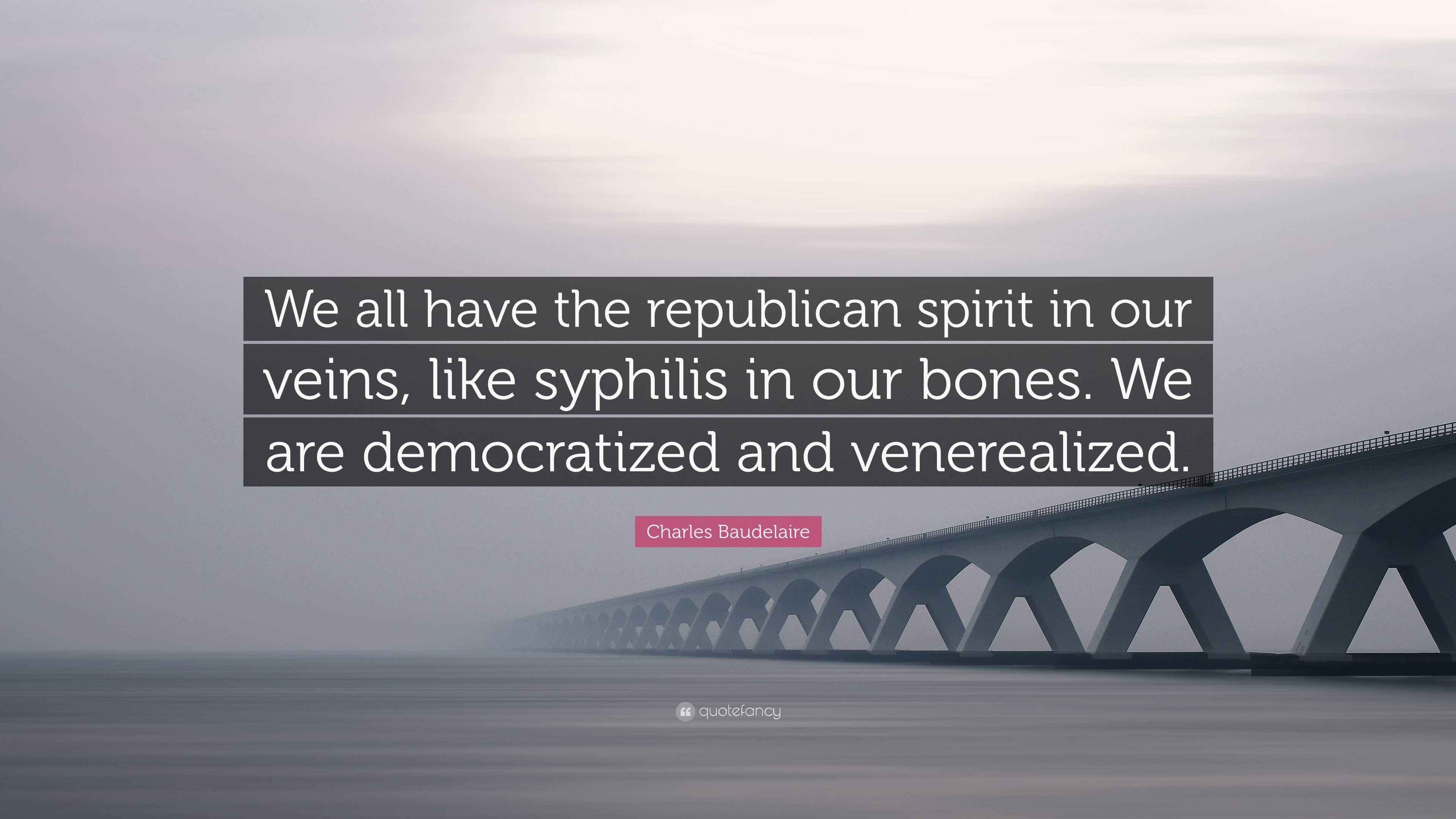 Charles Baudelaire Quote: “We all have the republican spirit in our ...