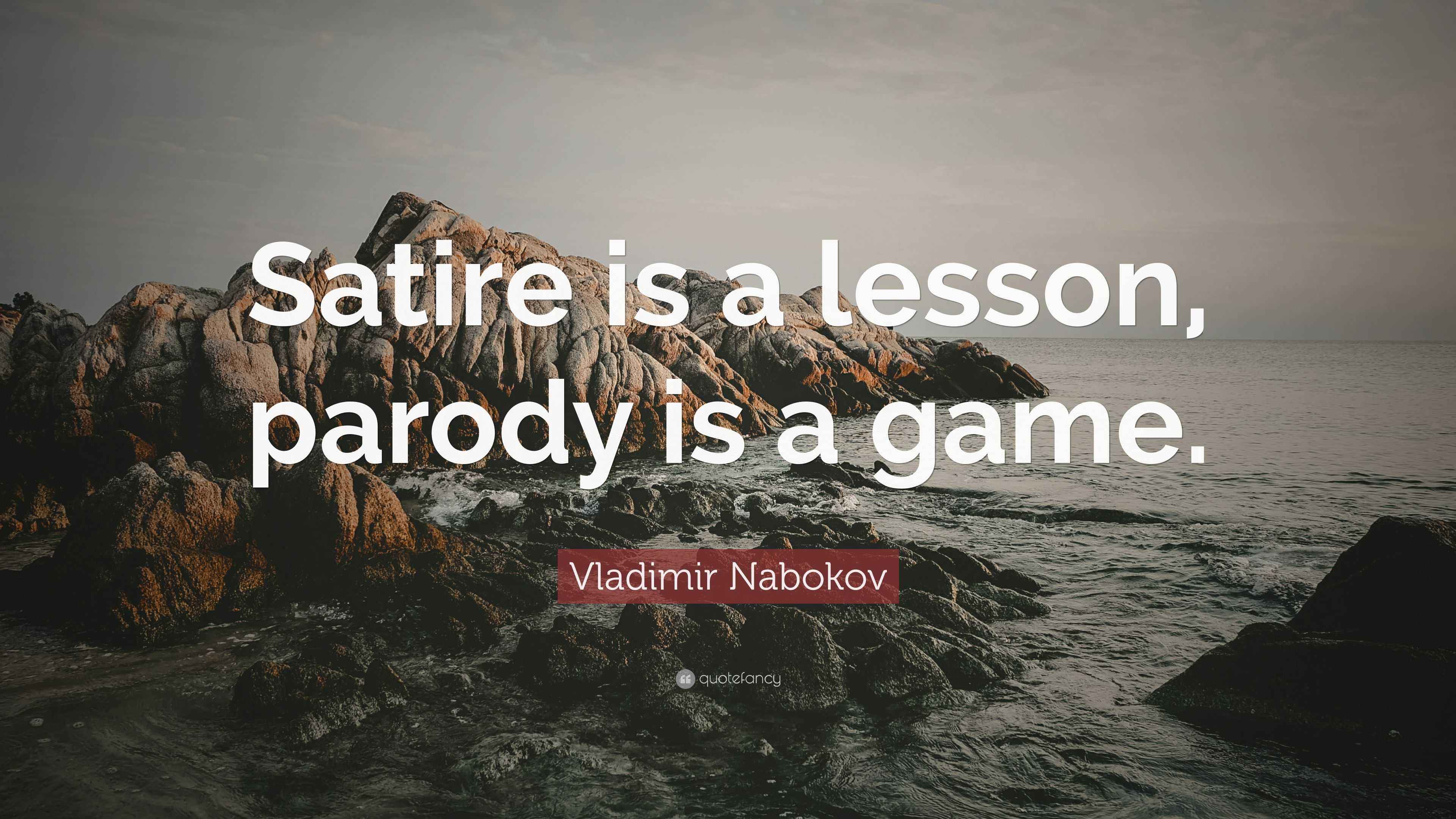 Vladimir Nabokov Quote: “Satire is a lesson, parody is a game.”