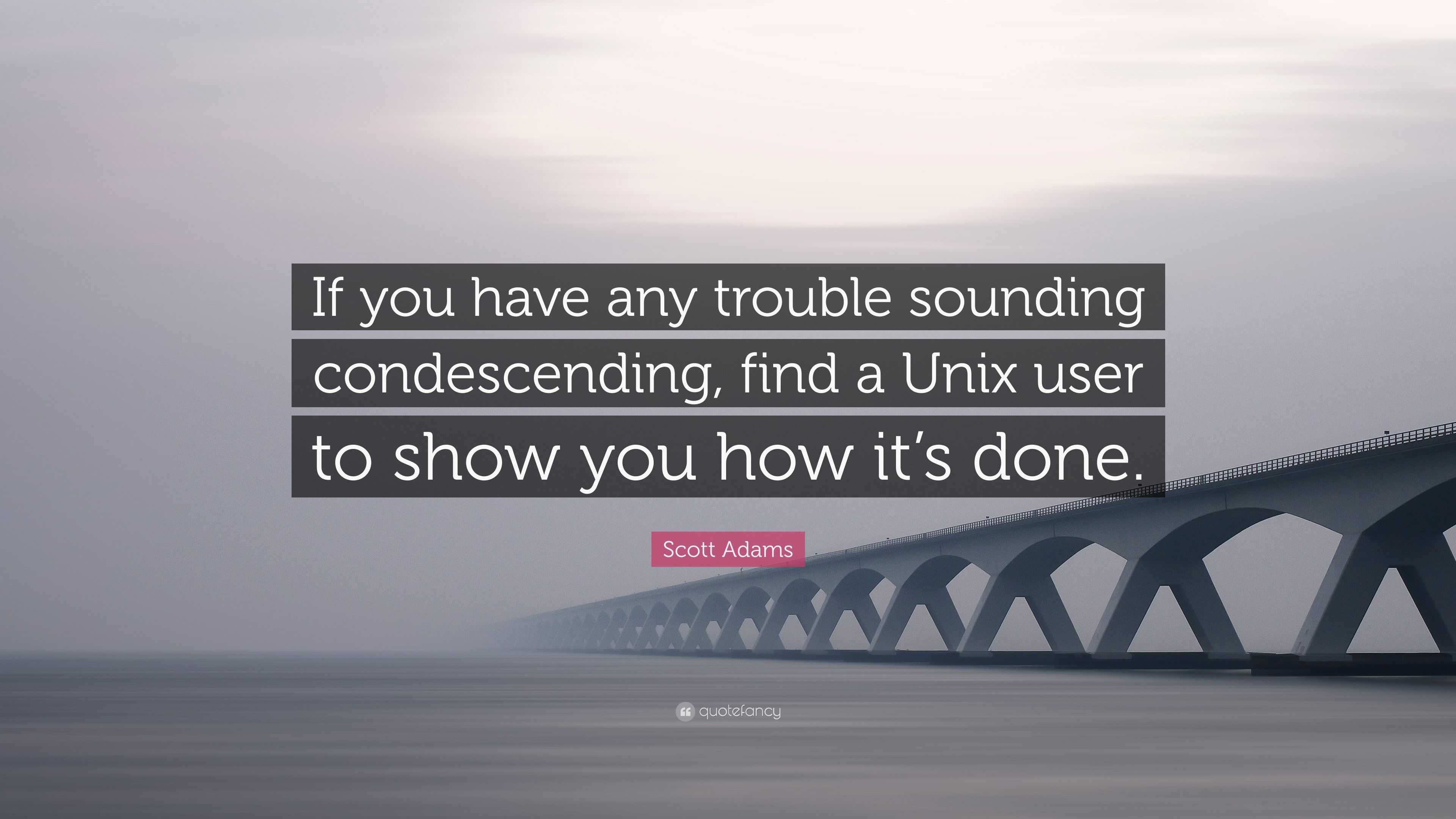 Scott Adams Quote: “If you have any trouble sounding condescending ...