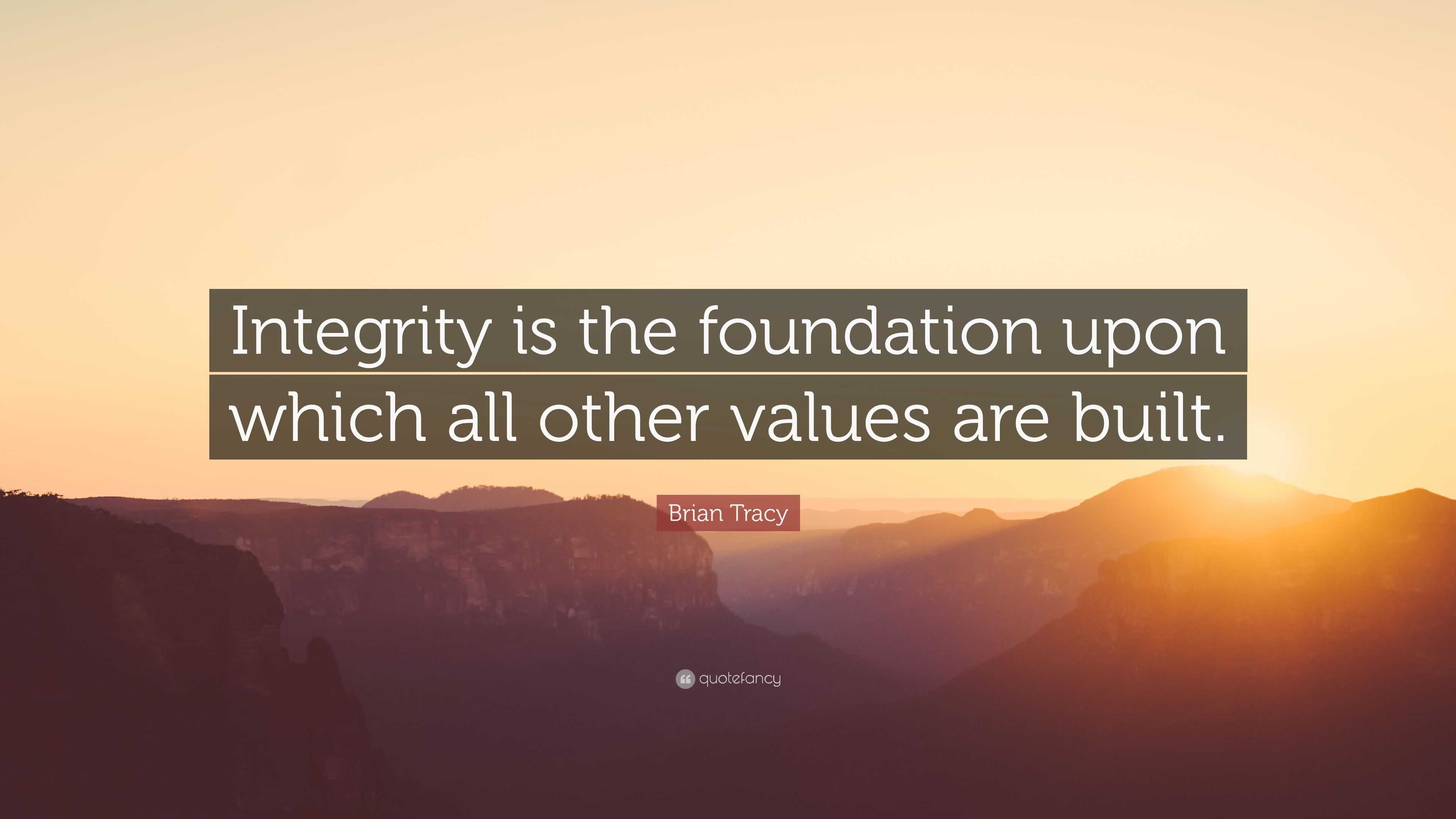 Brian Tracy Quote: “Integrity is the foundation upon which all other ...