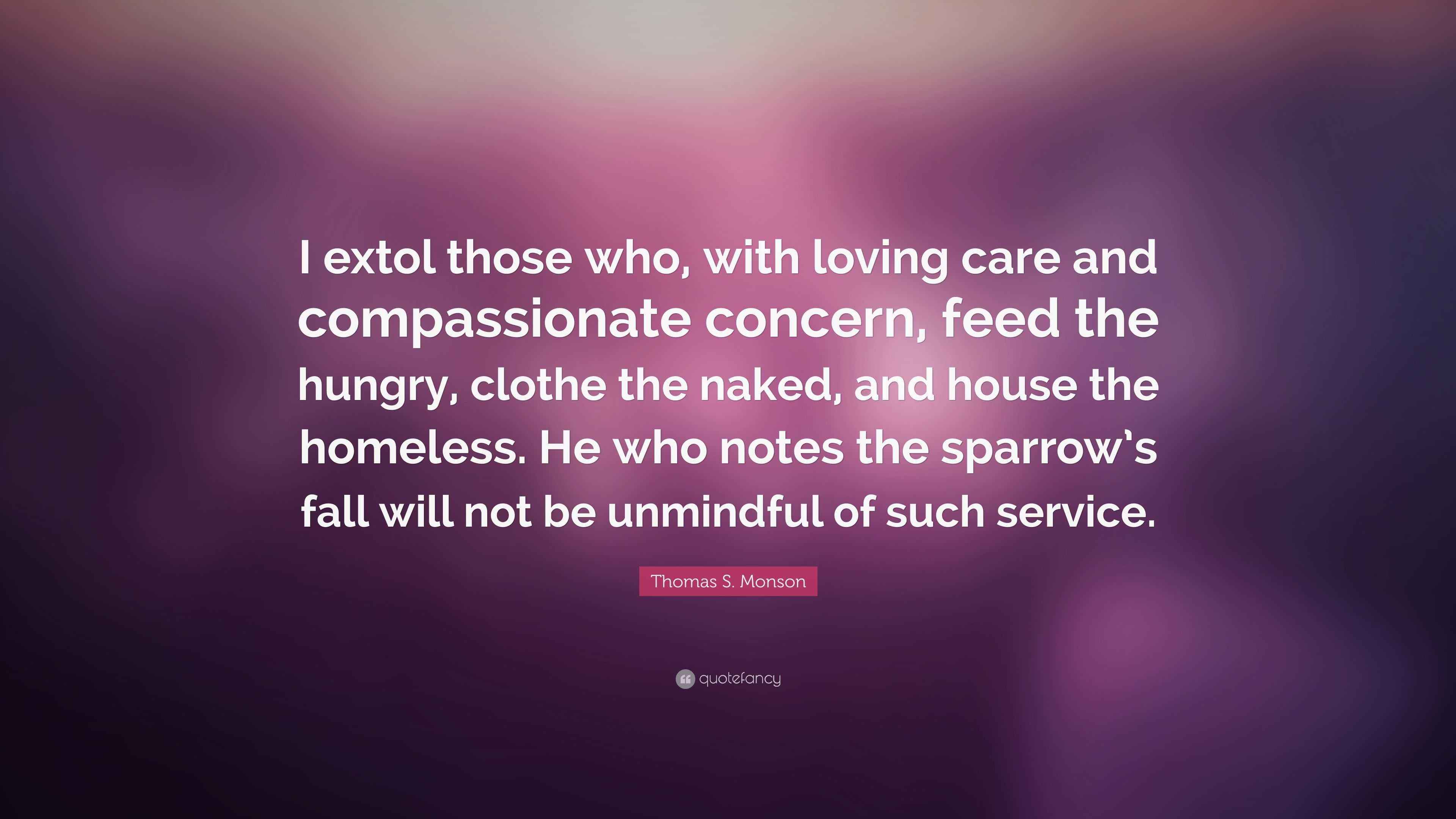 Thomas S. Monson Quote: “I extol those who, with loving care and ...