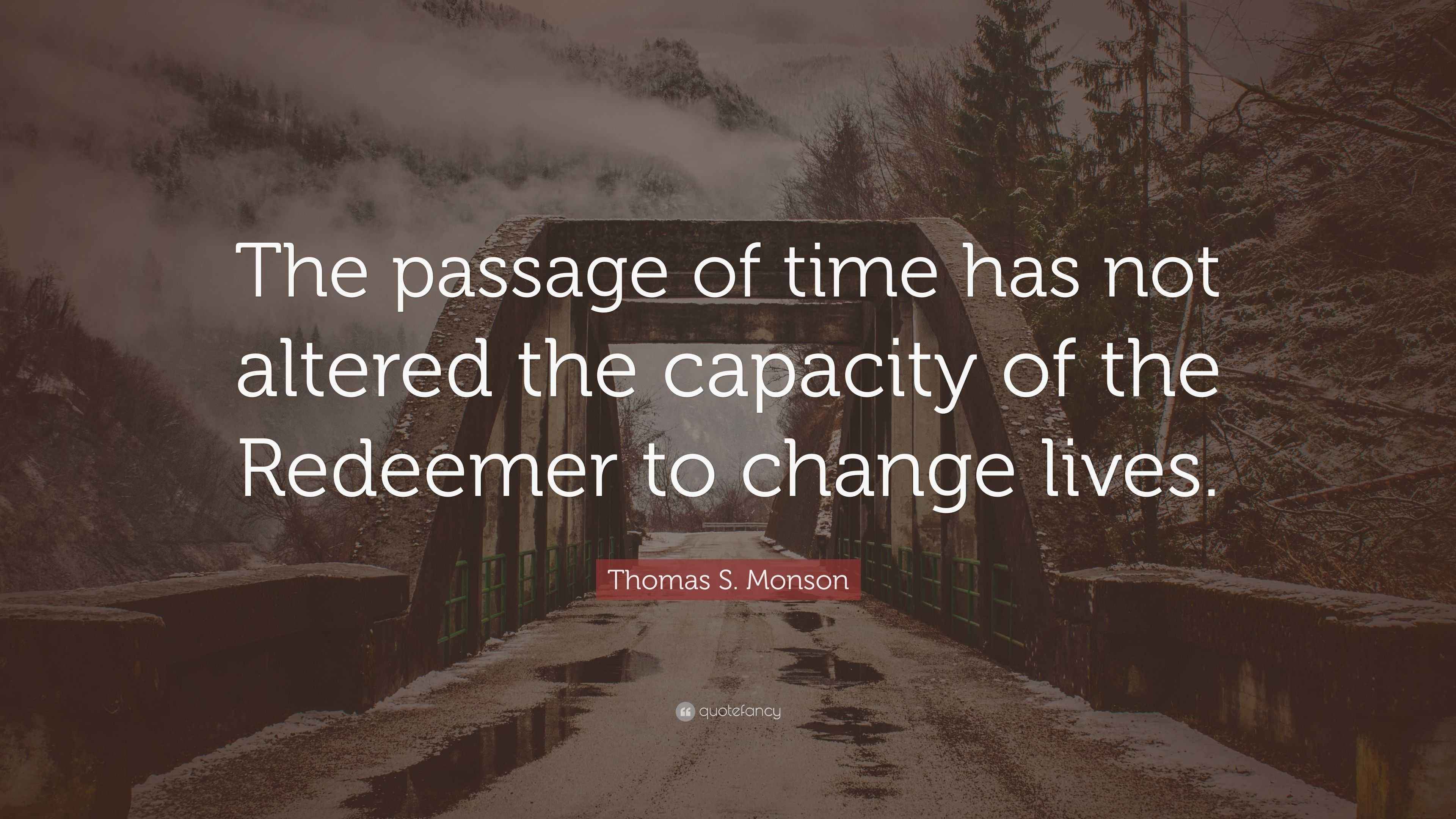 Thomas S. Monson Quote: “The passage of time has not altered the ...