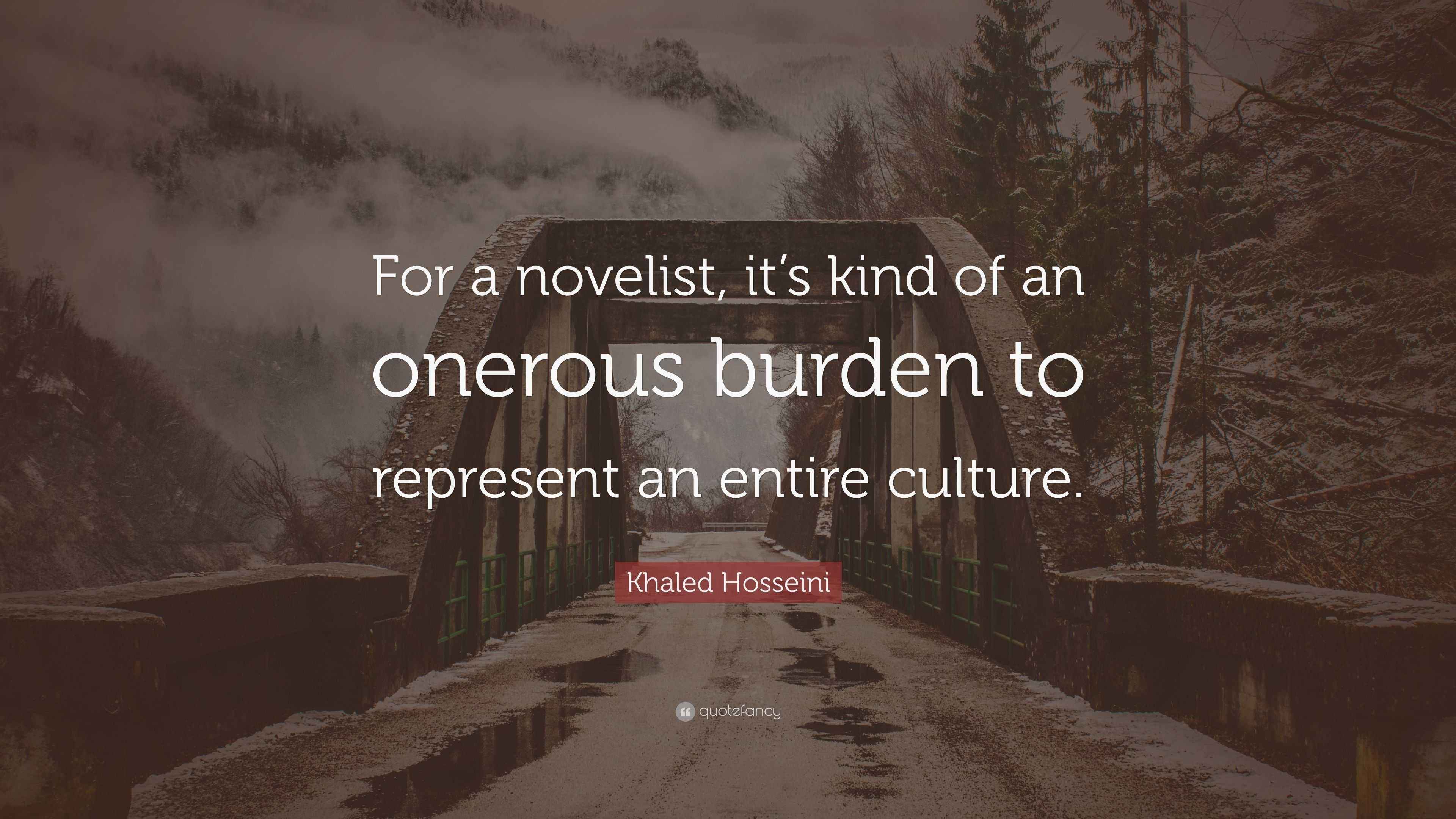Khaled Hosseini Quote: “For a novelist, it’s kind of an onerous burden ...
