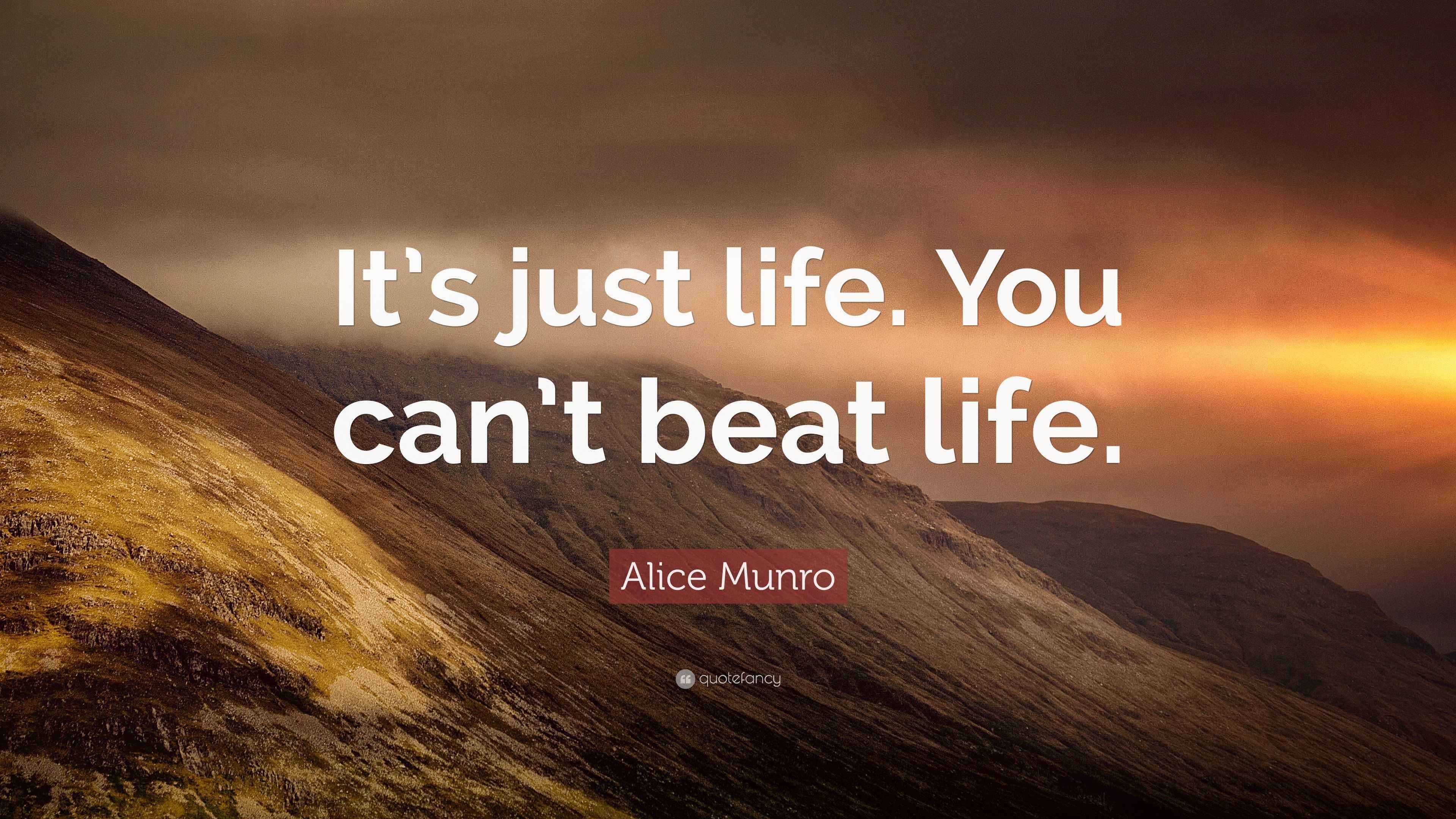 Alice Munro Quote: “It’s just life. You can’t beat life.”