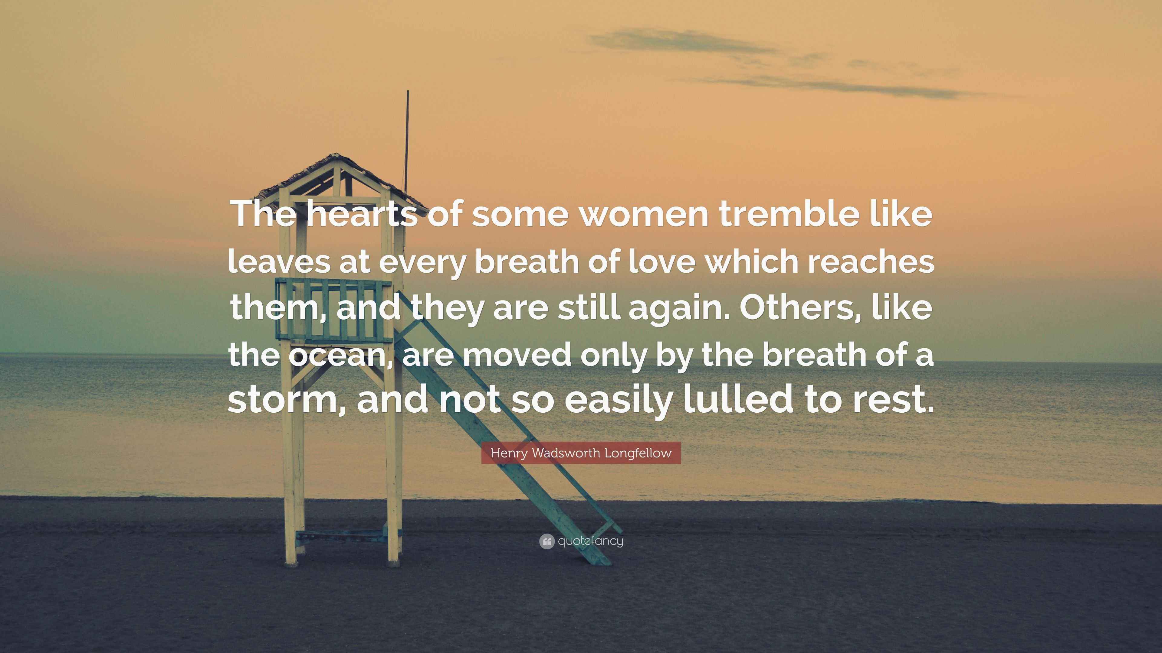 Henry Wadsworth Longfellow Quote: “The hearts of some women tremble ...