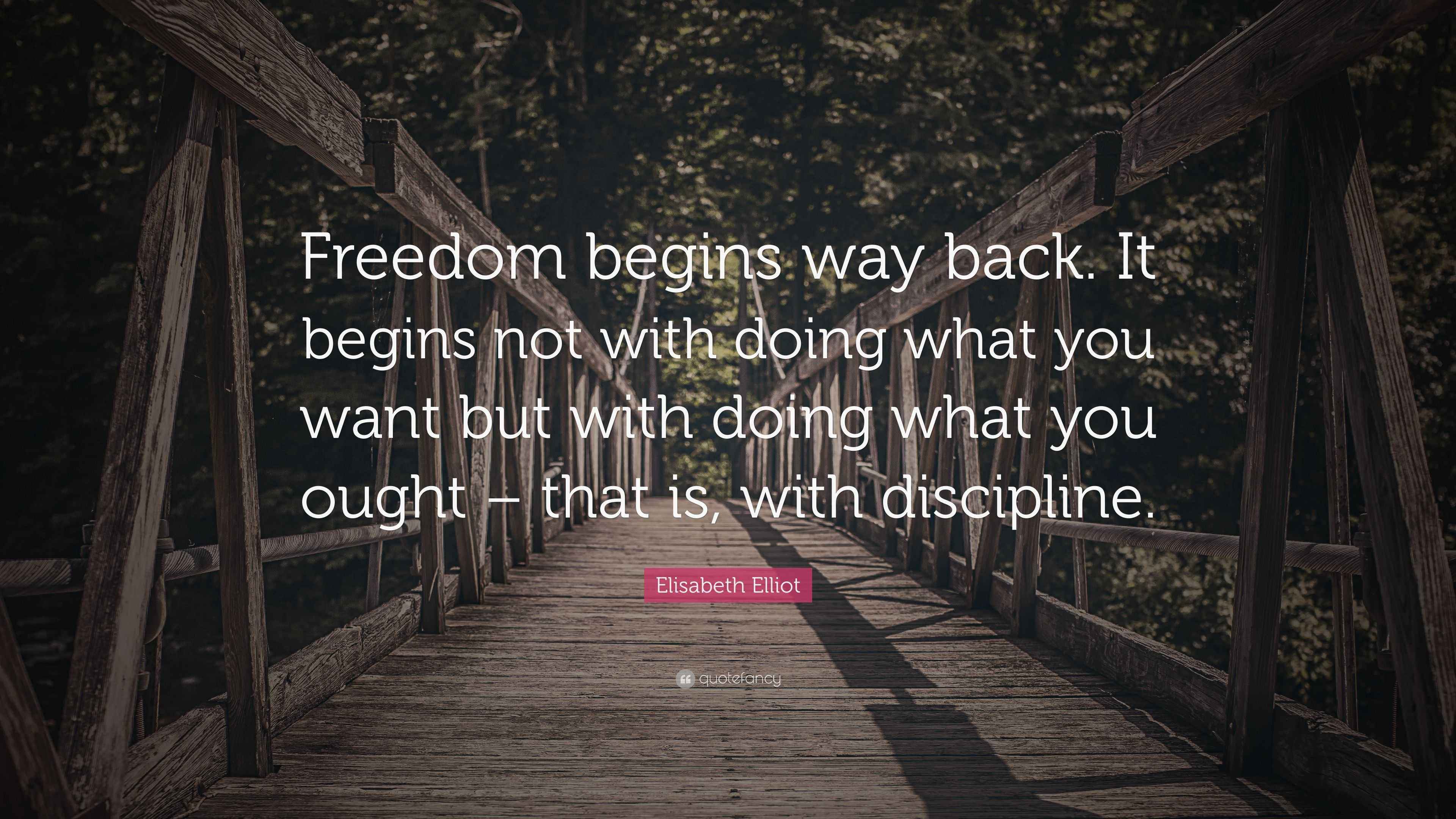 Elisabeth Elliot Quote: “Freedom begins way back. It begins not with ...