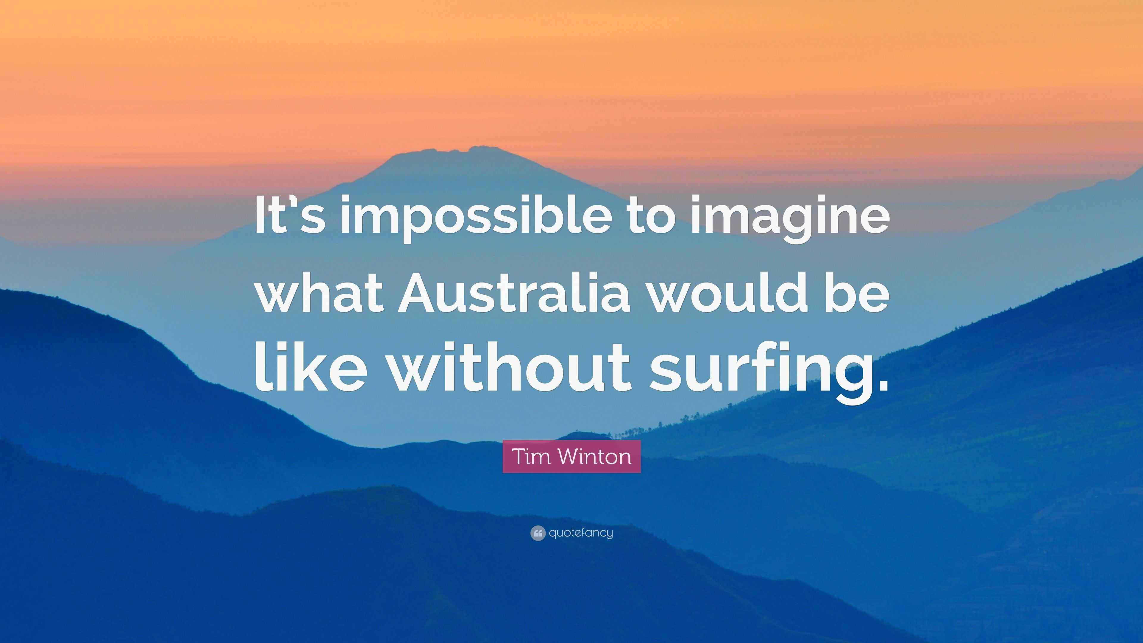 Tim Winton Quote: “It’s impossible to imagine what Australia would be ...