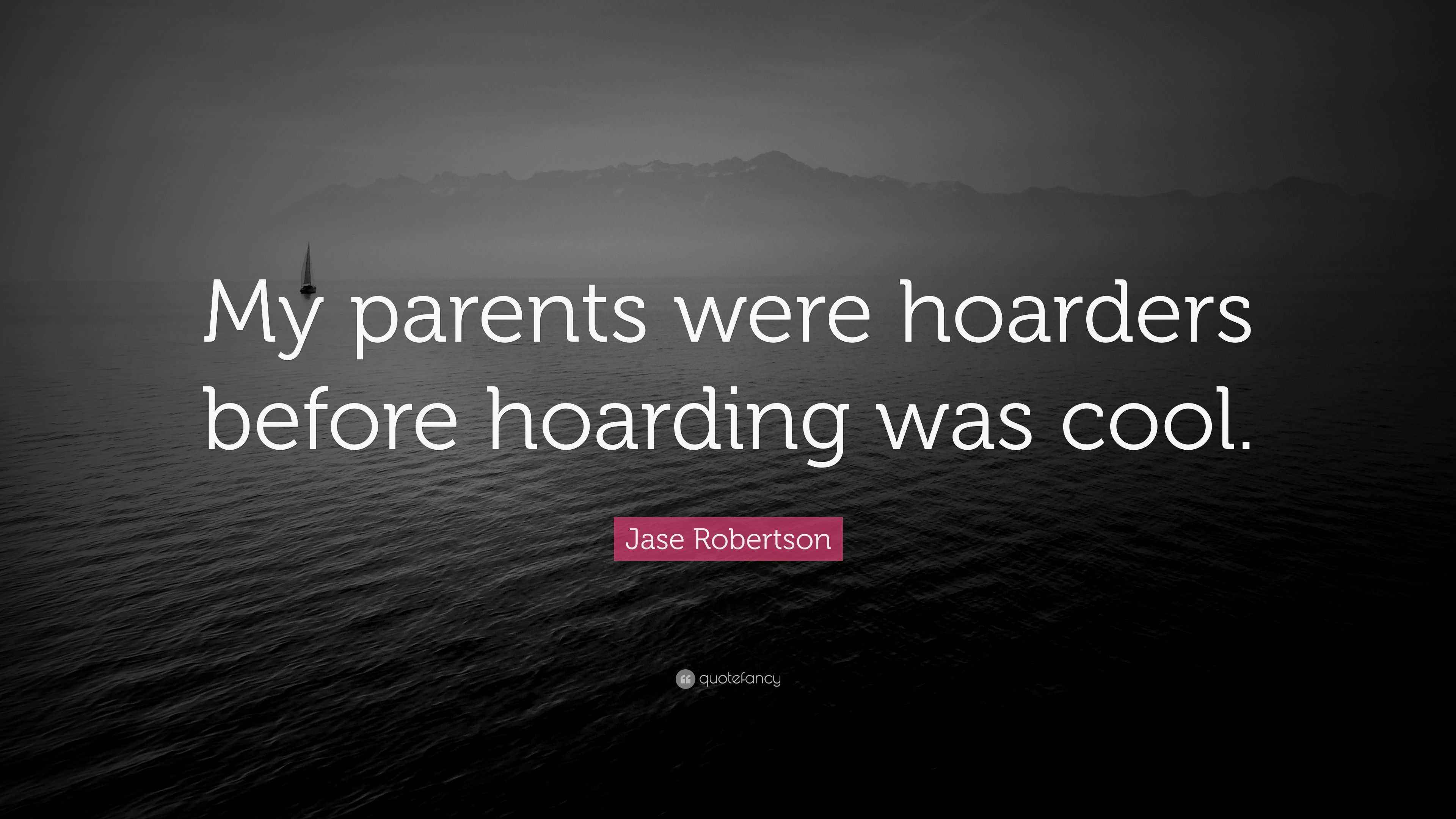Jase Robertson Quote: “My parents were hoarders before hoarding was cool.”