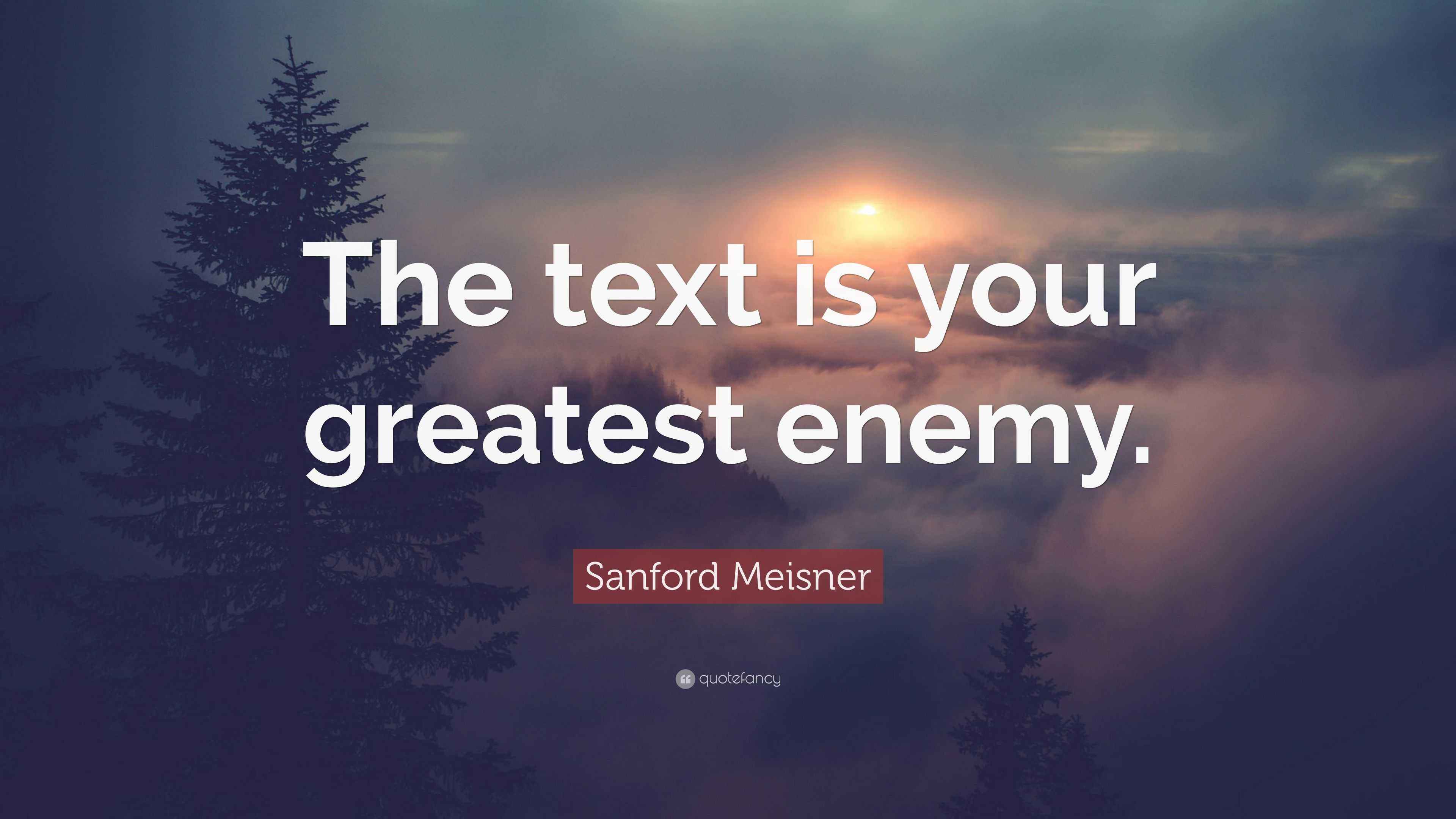 Sanford Meisner Quote: “The text is your greatest enemy.”