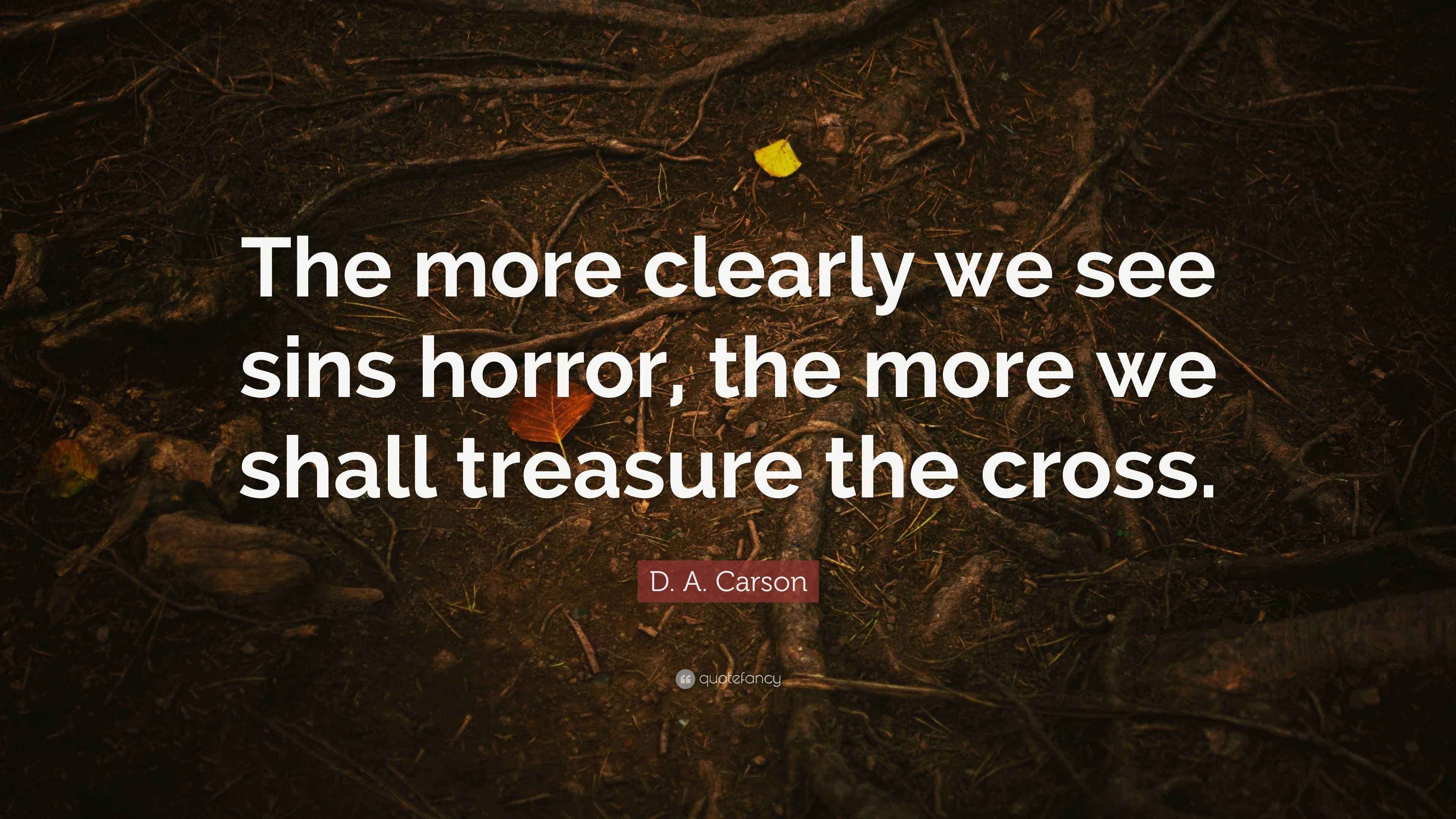 D. A. Carson Quote: “The more clearly we see sins horror, the more we ...