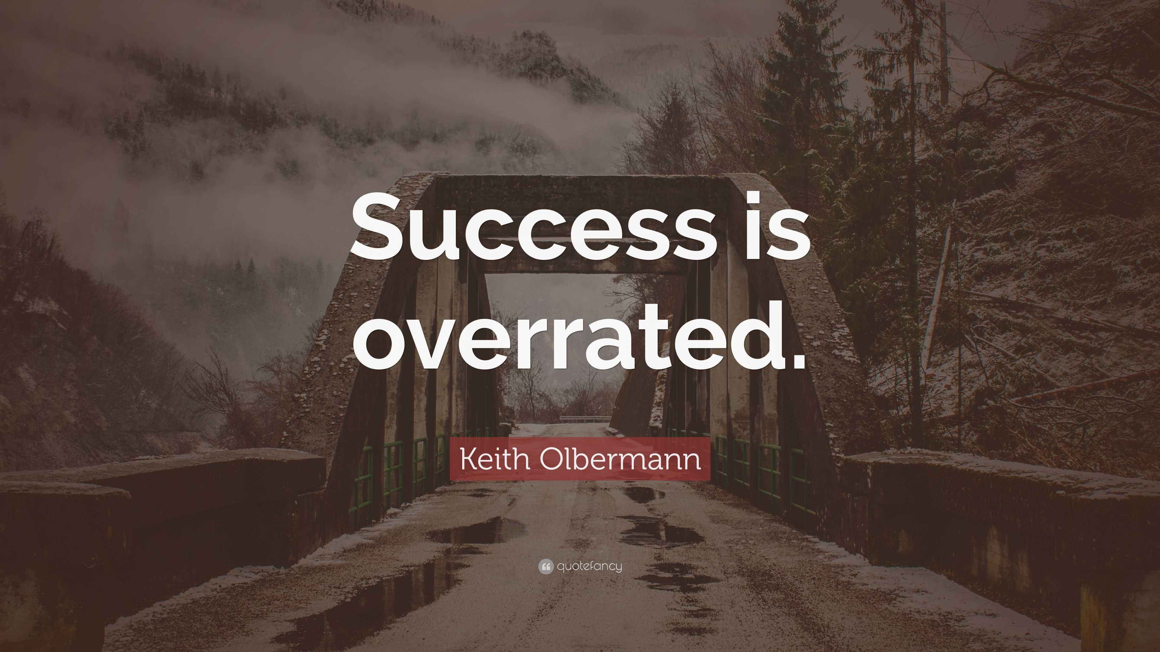 Keith Olbermann Quote: “Success is overrated.”