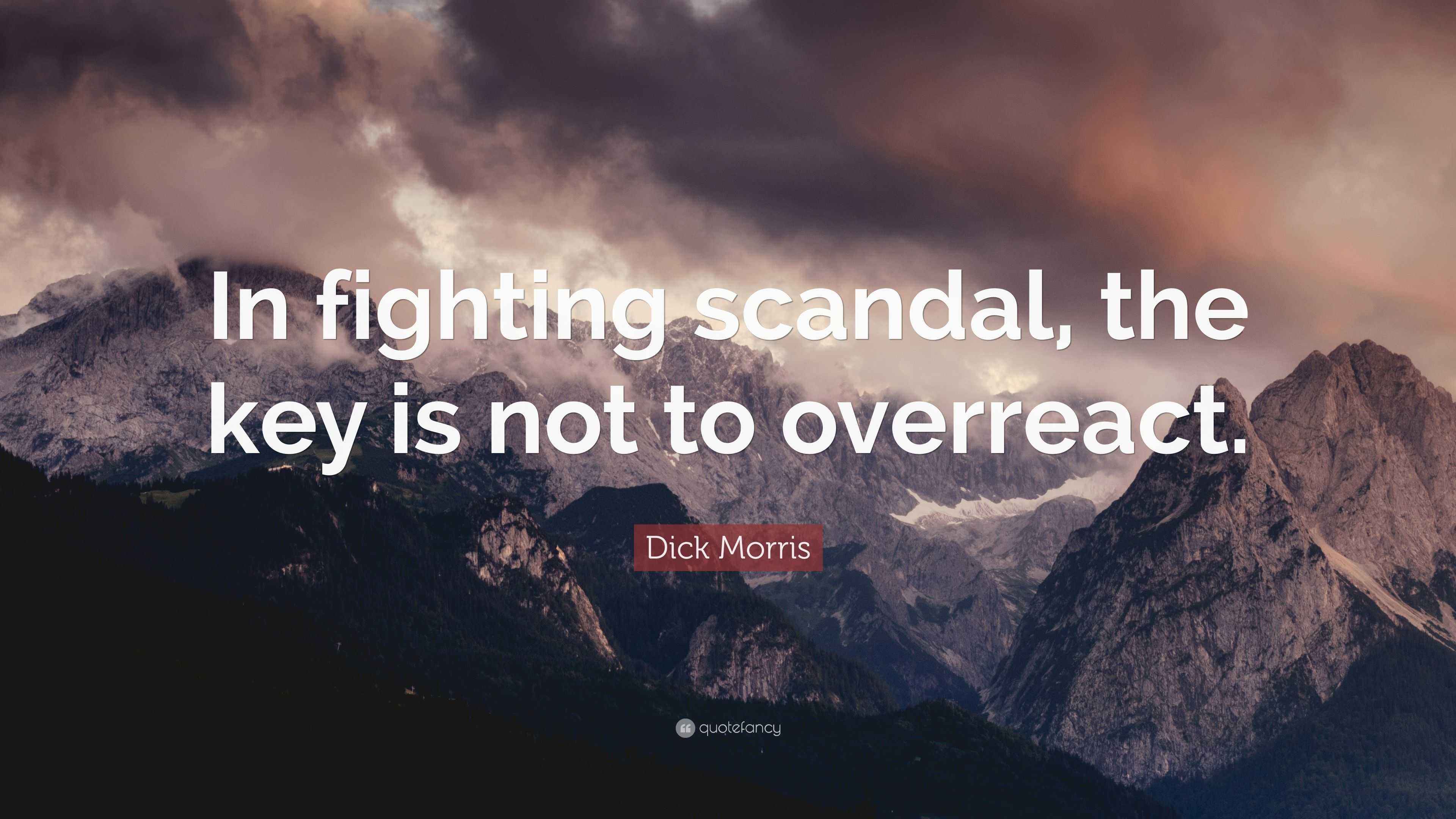 Dick Morris Quote: “In fighting scandal, the key is not to overreact.”