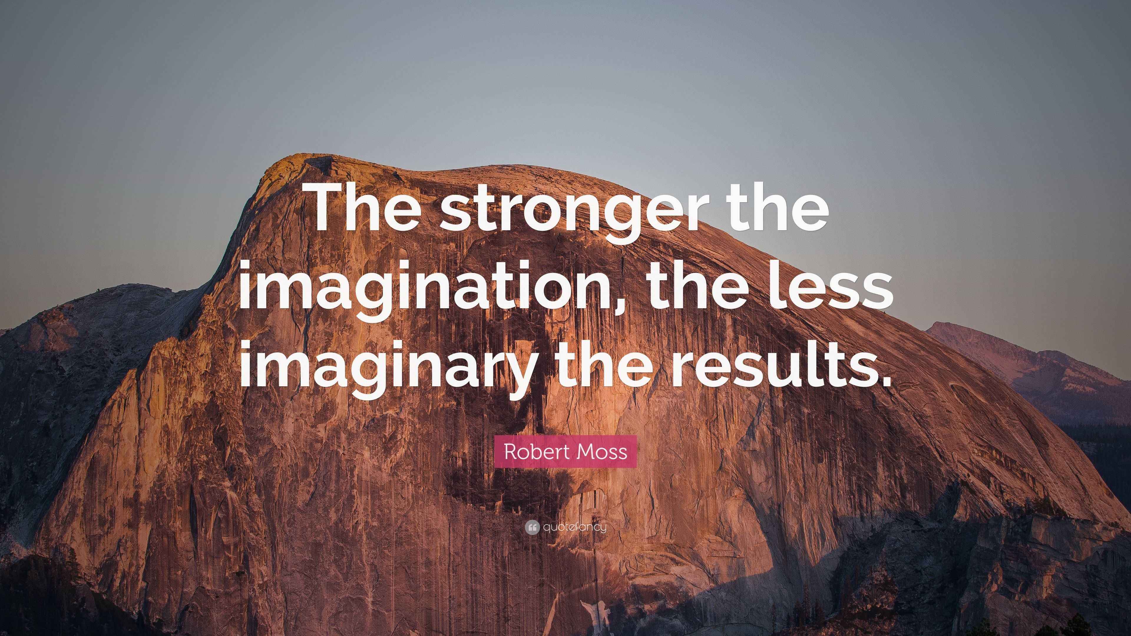 Robert Moss Quote: “The stronger the imagination, the less imaginary ...