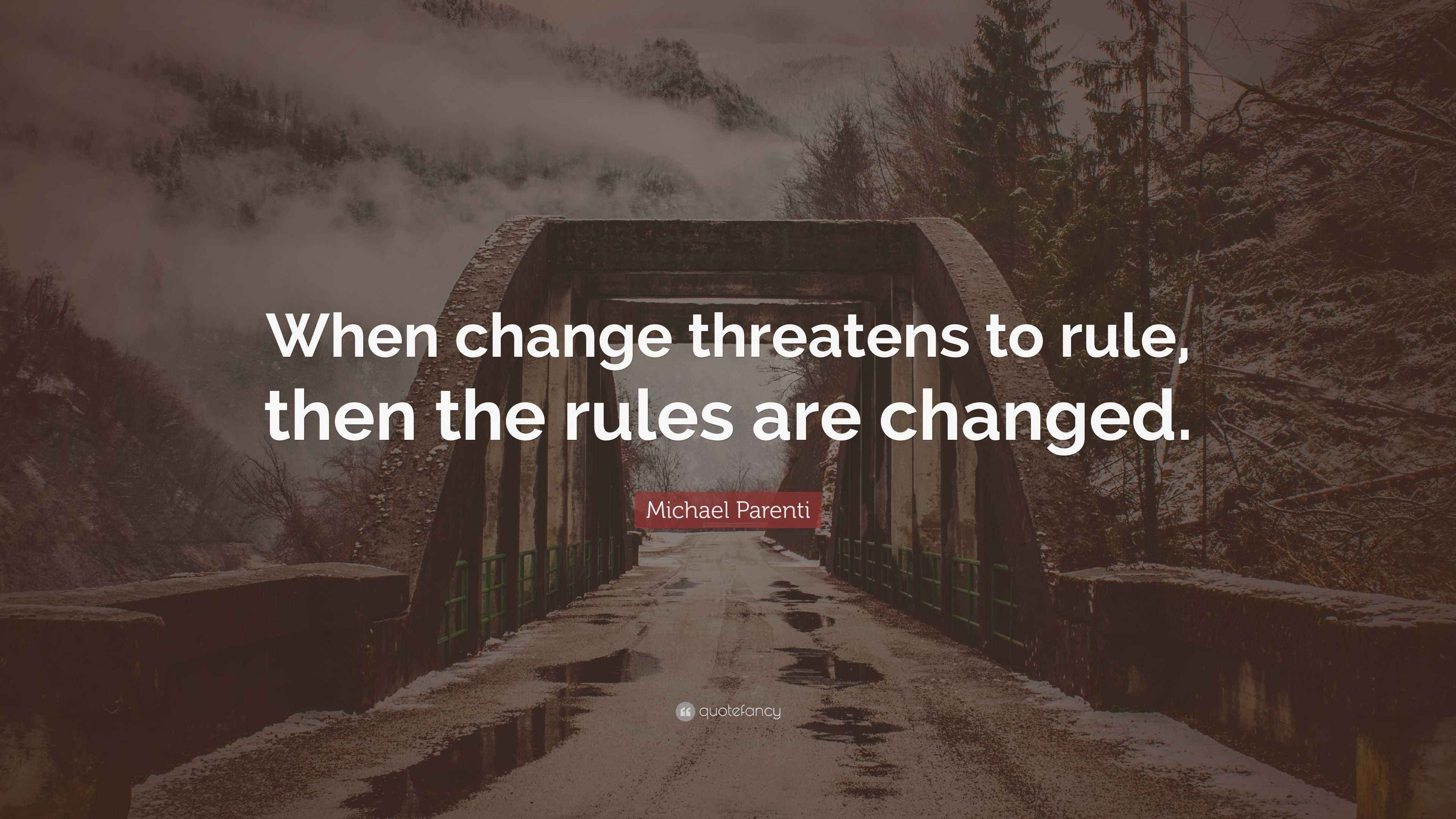 Michael Parenti Quote: “When change threatens to rule, then the rules ...