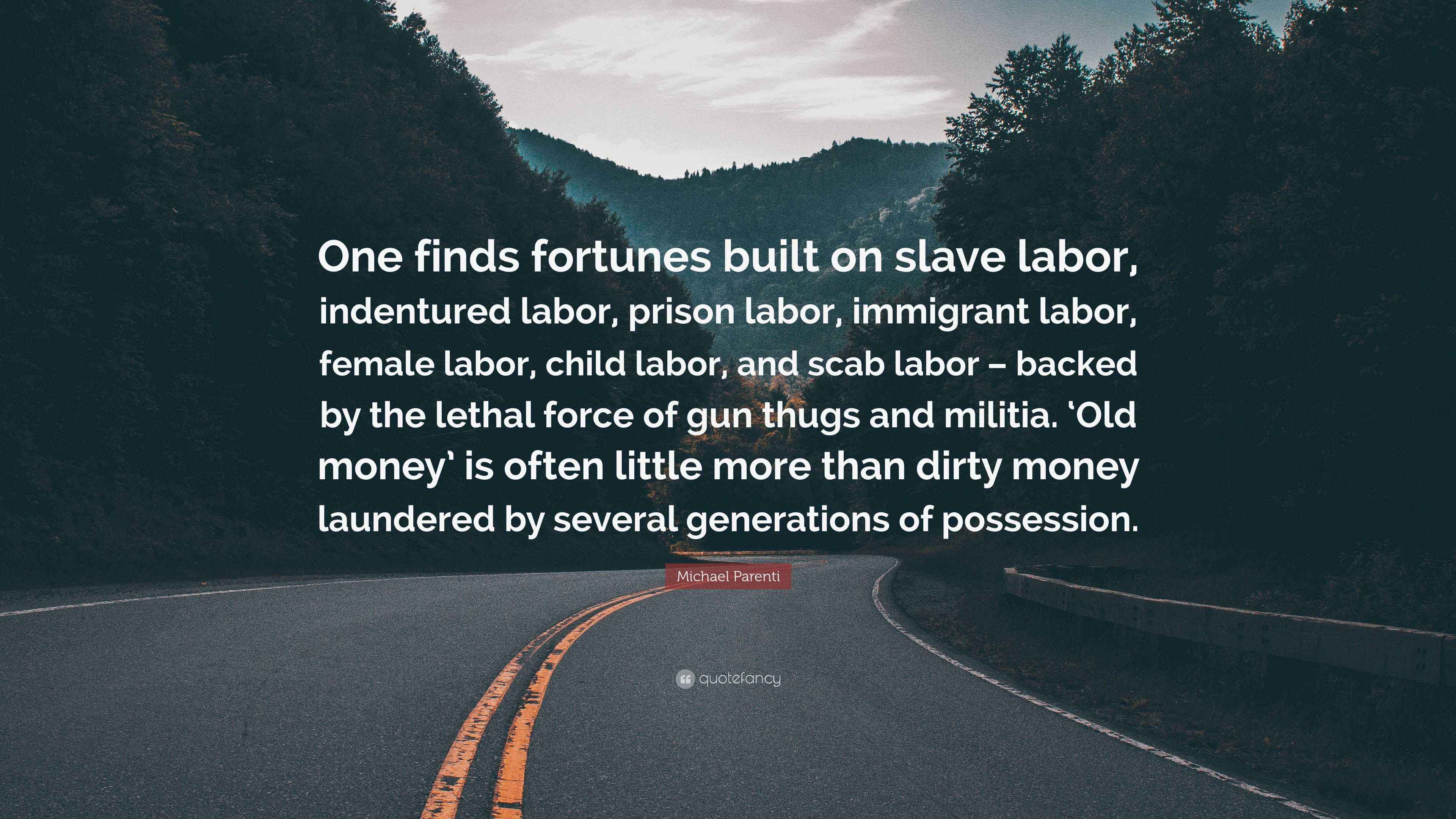 Michael Parenti Quote: “One finds fortunes built on slave labor ...