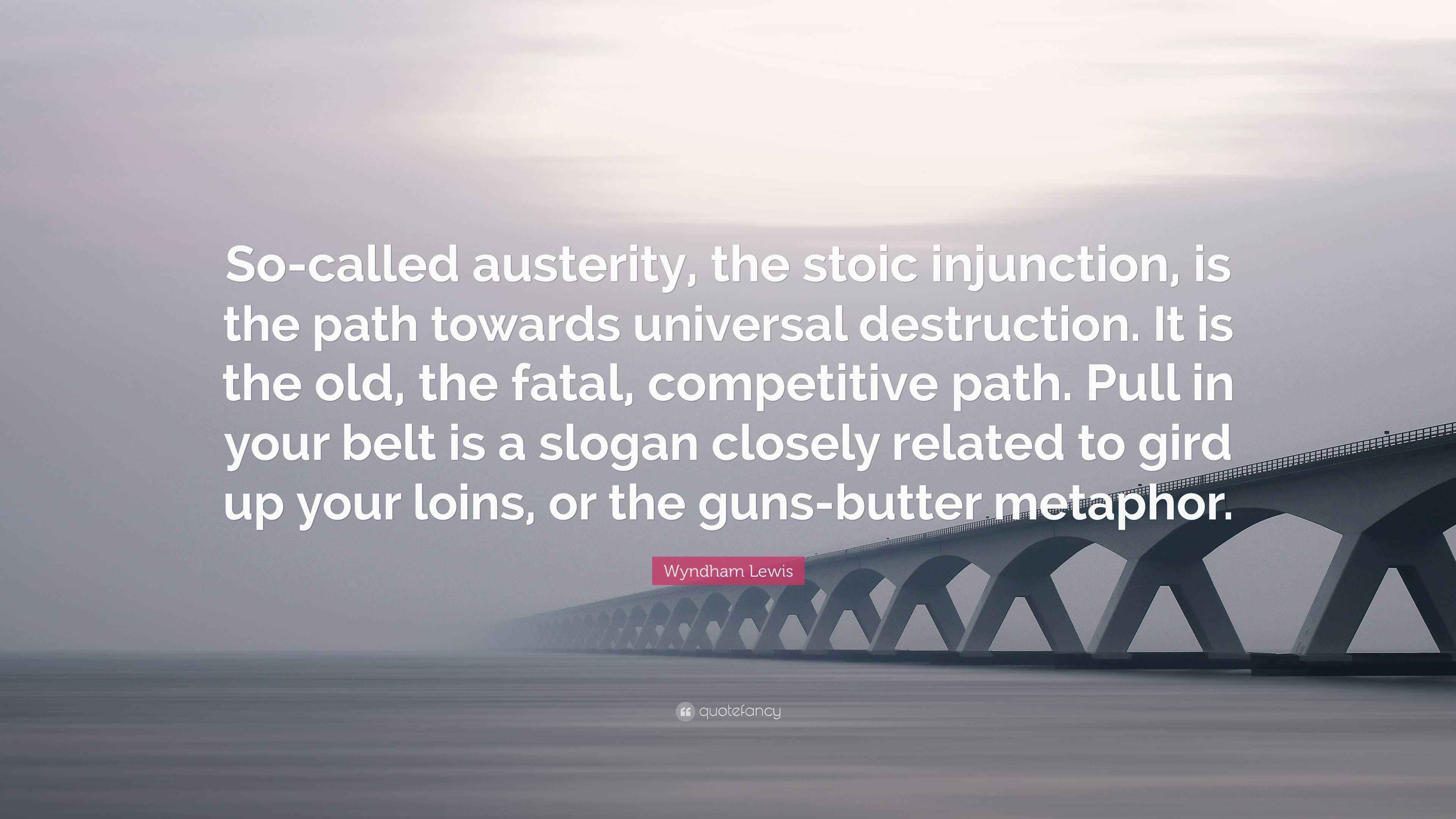 Wyndham Lewis Quote: “So-called austerity, the stoic injunction, is the ...