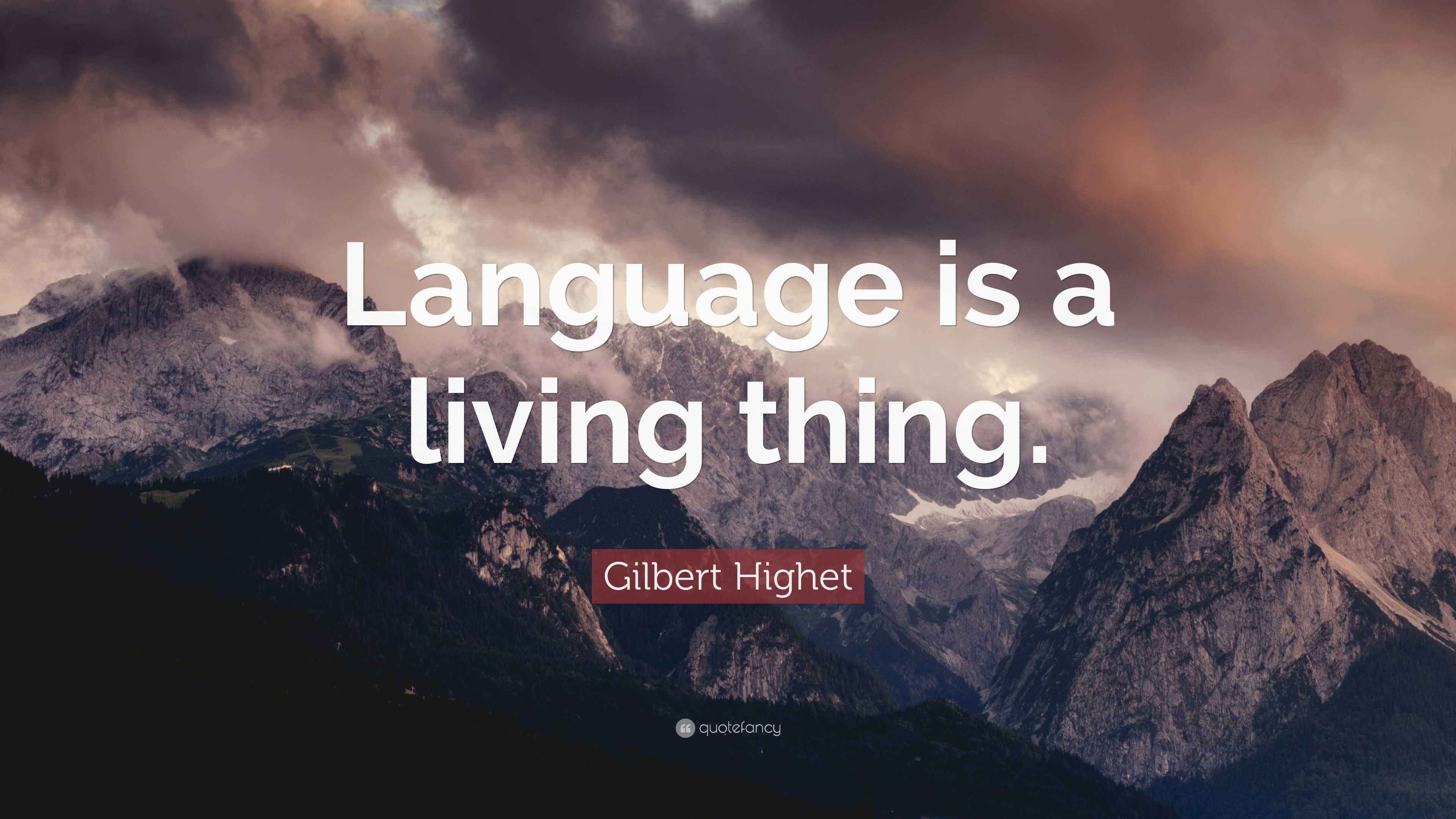 Gilbert Highet Quote: “Language is a living thing.”