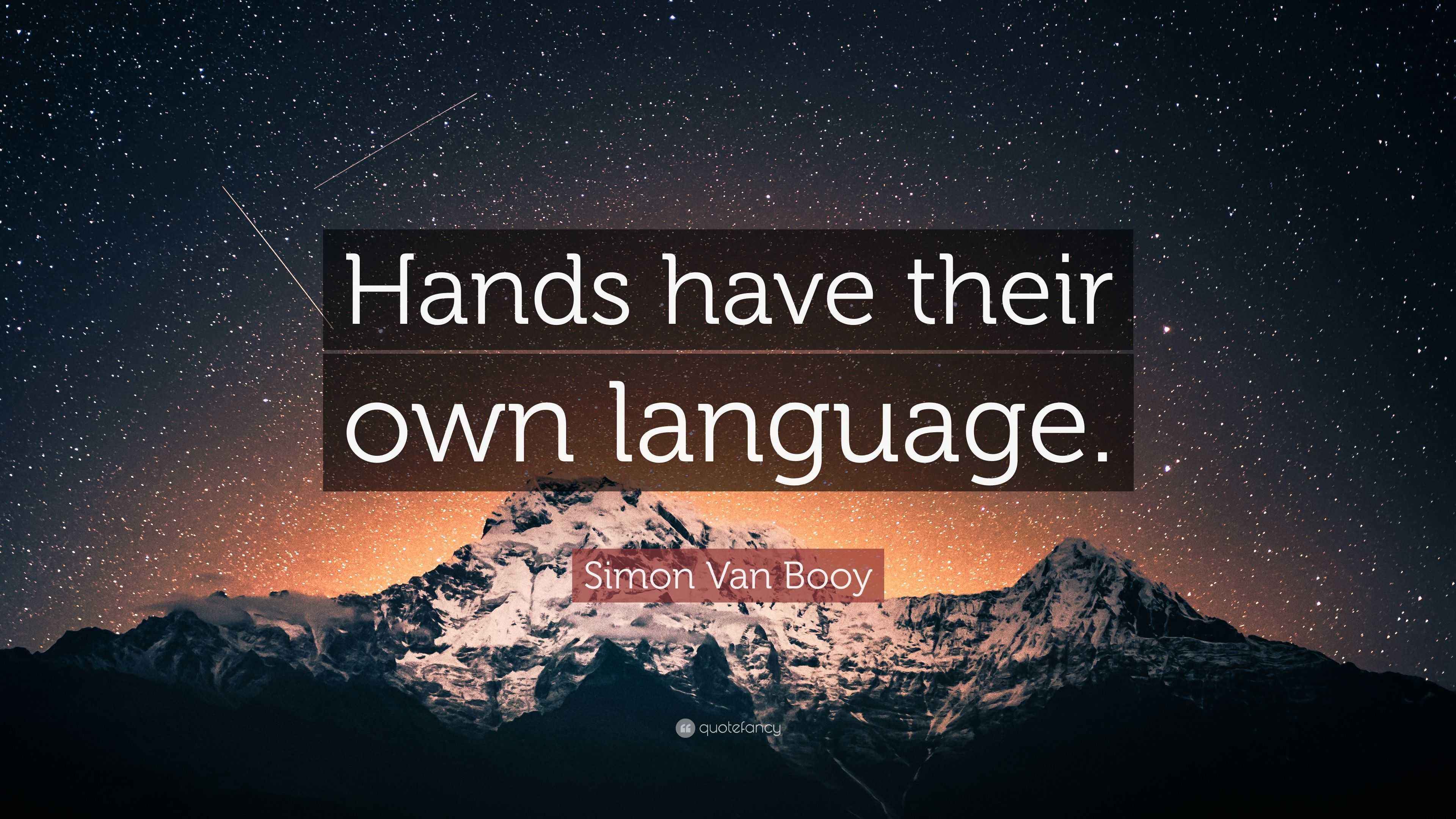 Simon Van Booy Quote: “Hands have their own language.”