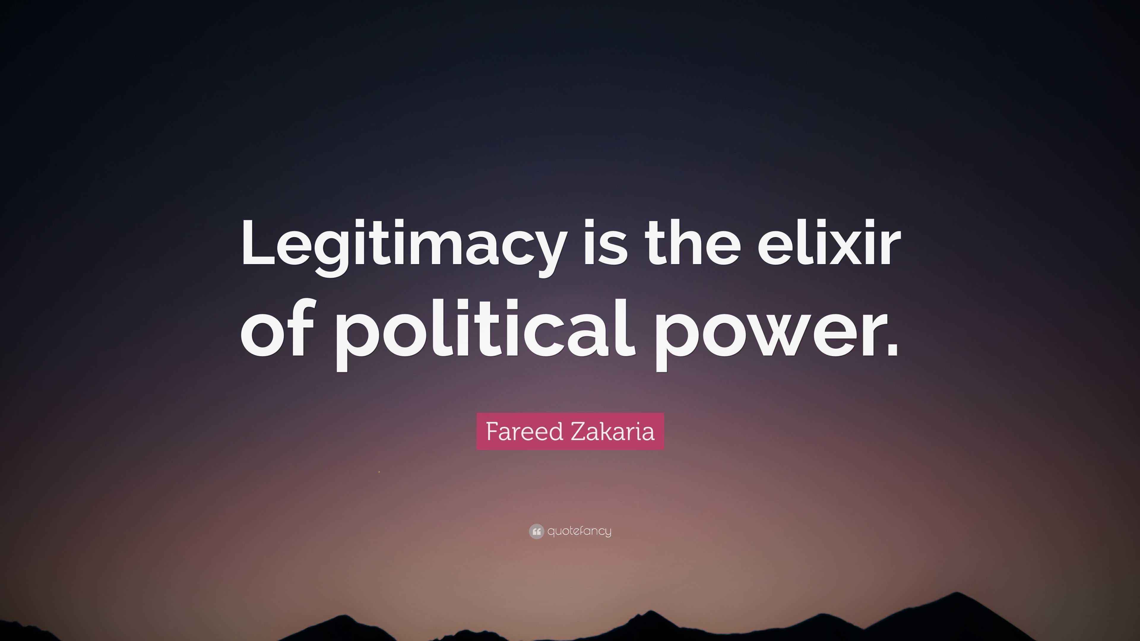 Fareed Zakaria Quote: “Legitimacy is the elixir of political power.”