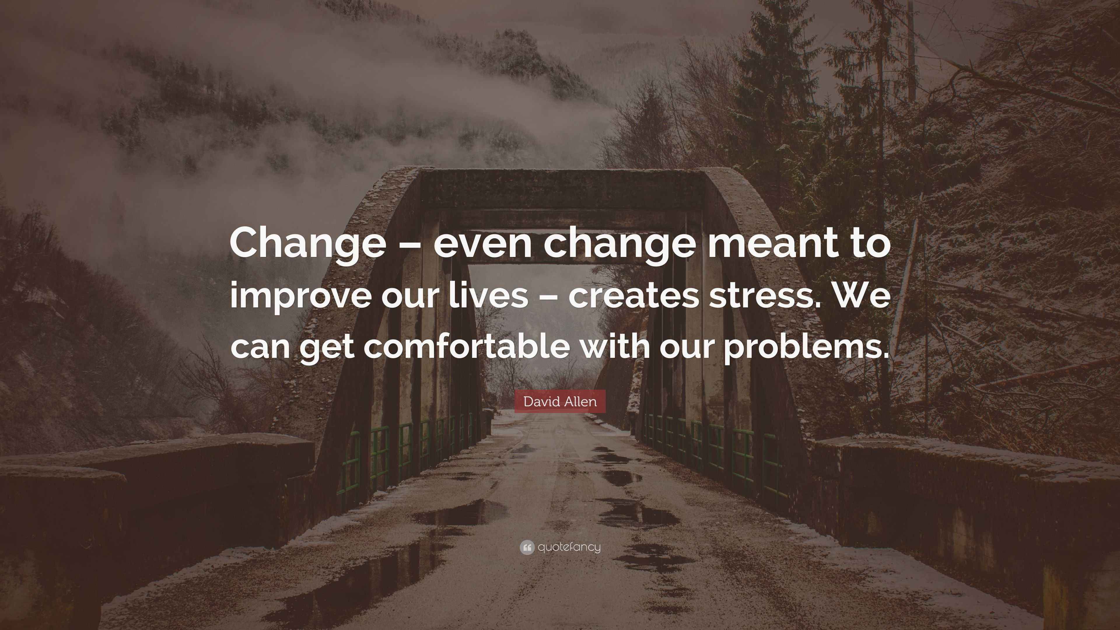 David Allen Quote: “Change – even change meant to improve our lives ...