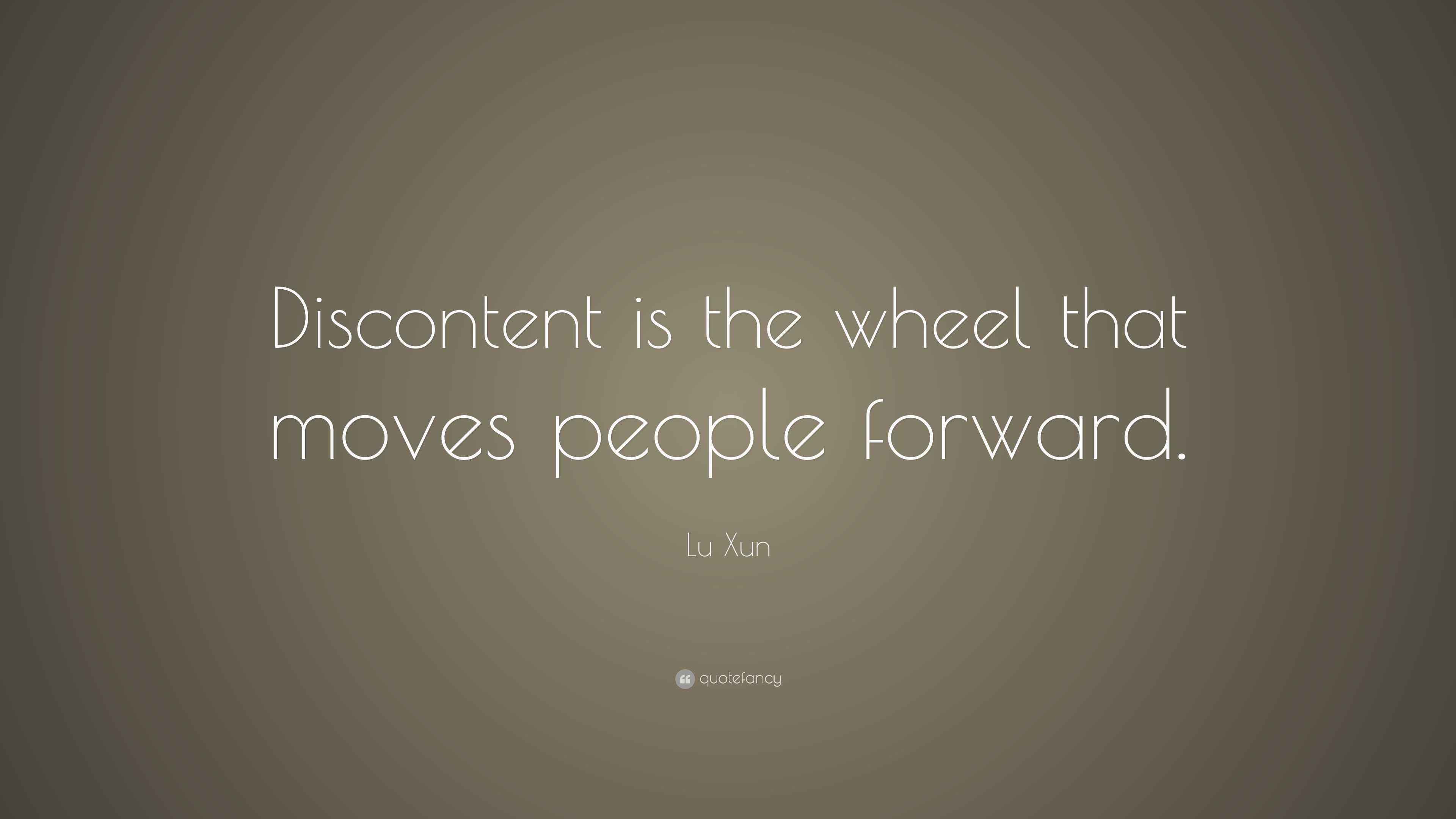 Lu Xun Quote: “Discontent is the wheel that moves people forward.”