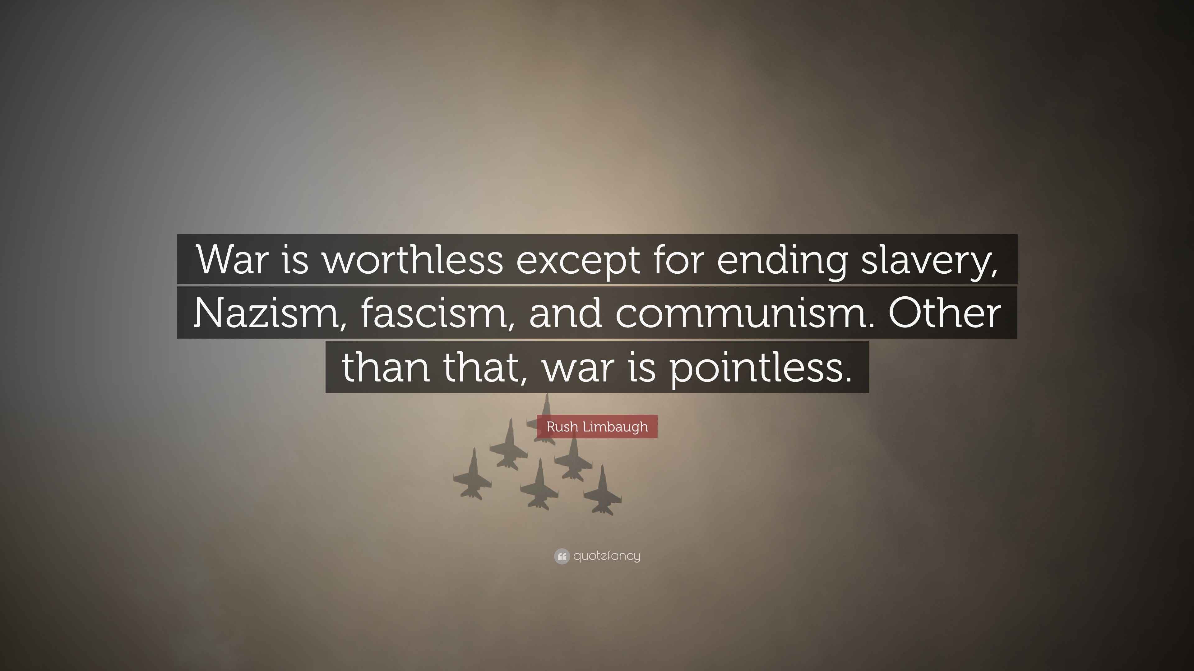 Rush Limbaugh Quote: “War is worthless except for ending slavery ...