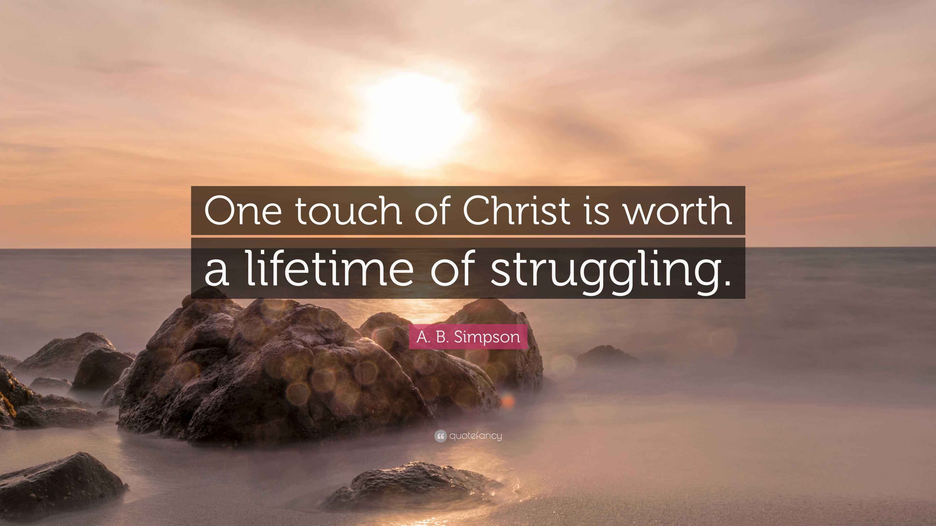 A. B. Simpson Quote: “One touch of Christ is worth a lifetime of ...