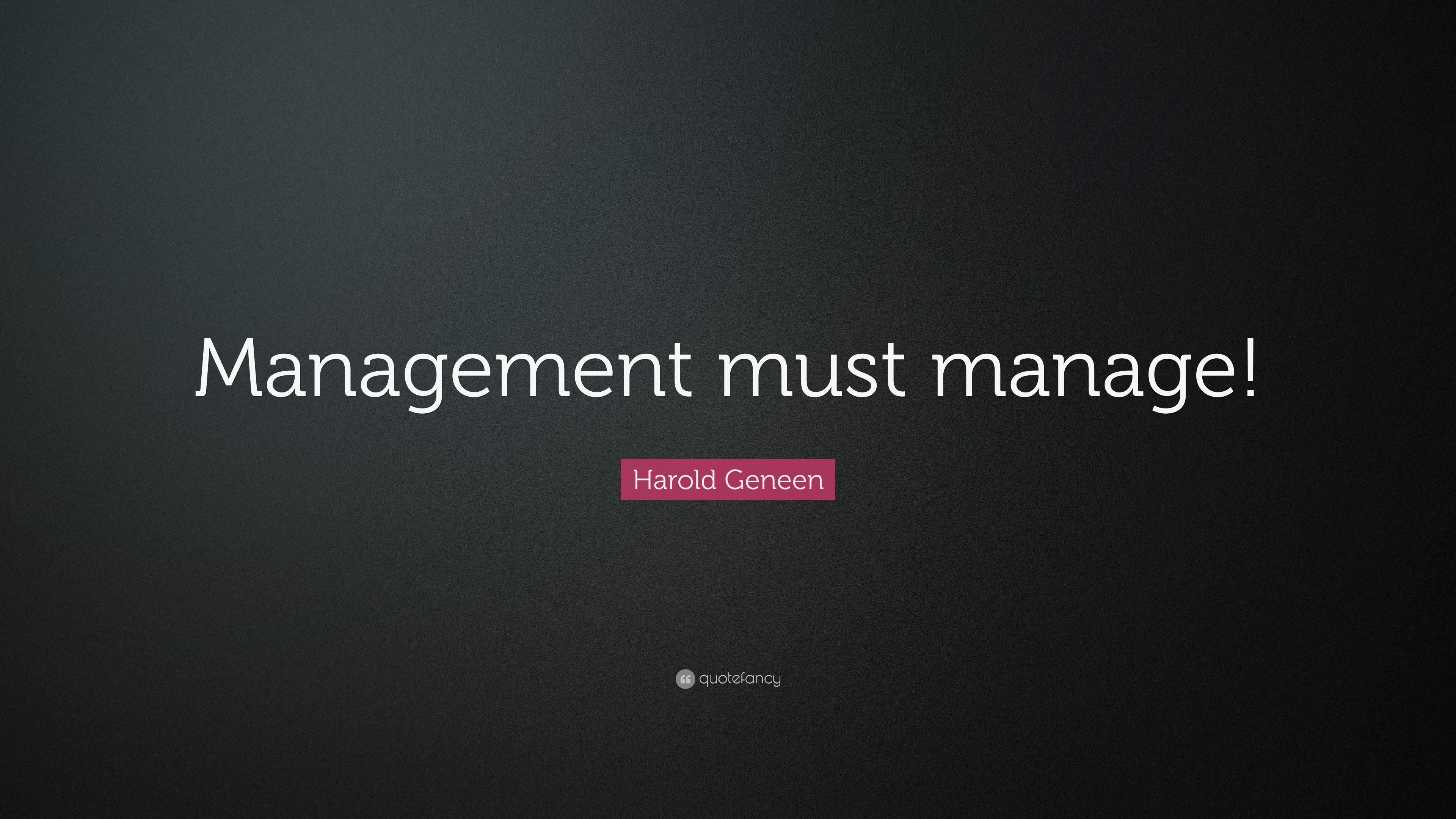 Harold Geneen Quote: “Management must manage!”