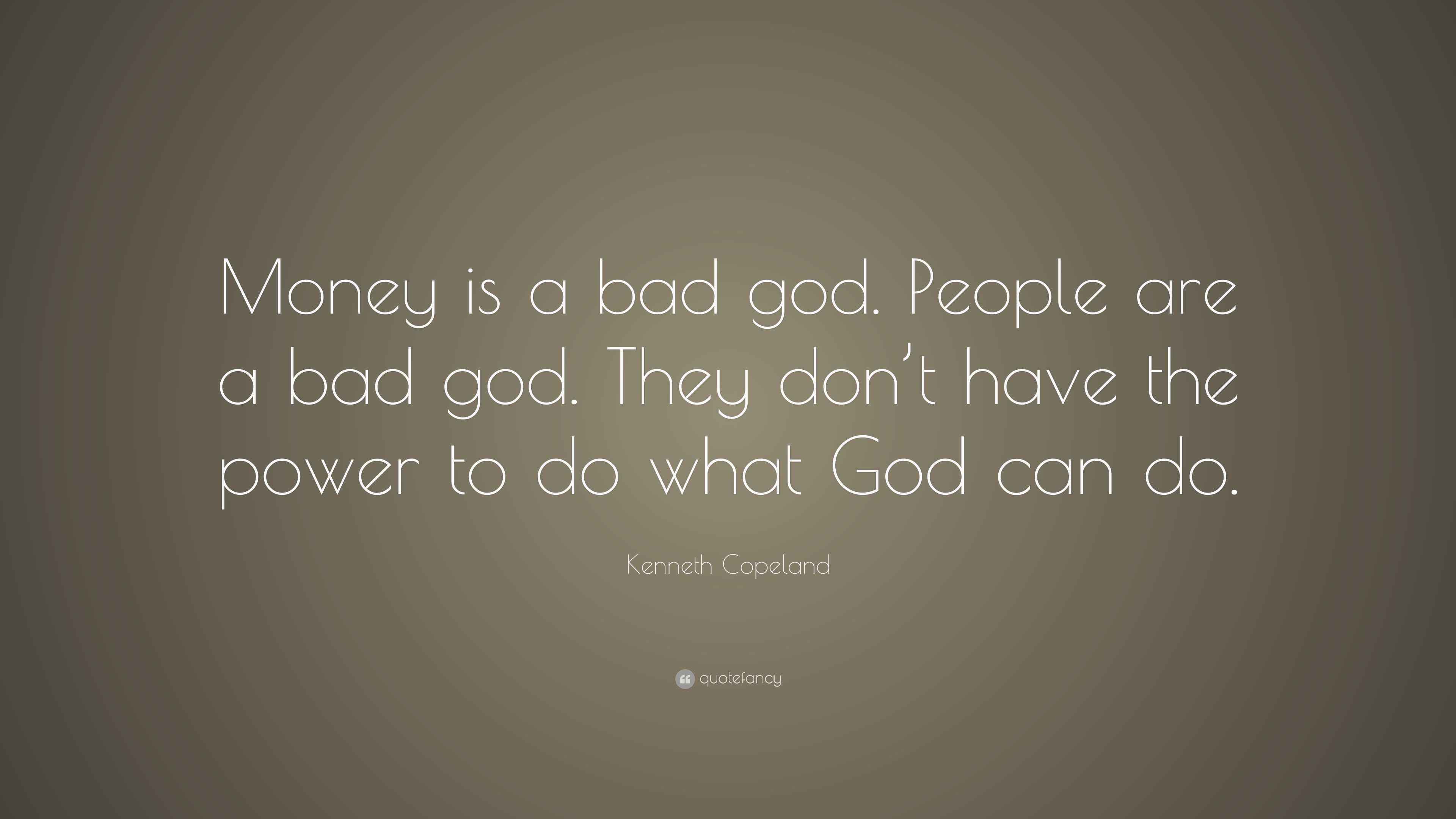 Kenneth Copeland Quote: “Money is a bad god. People are a bad god. They ...